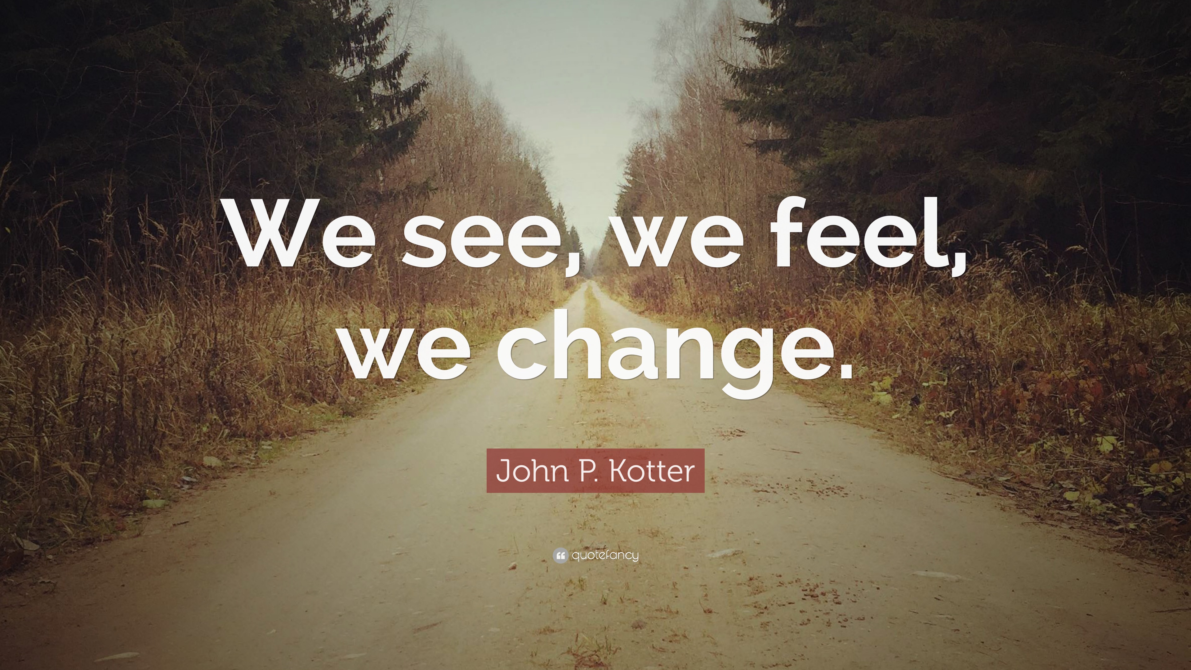 John P. Kotter Quote: “We see, we feel, we change.”