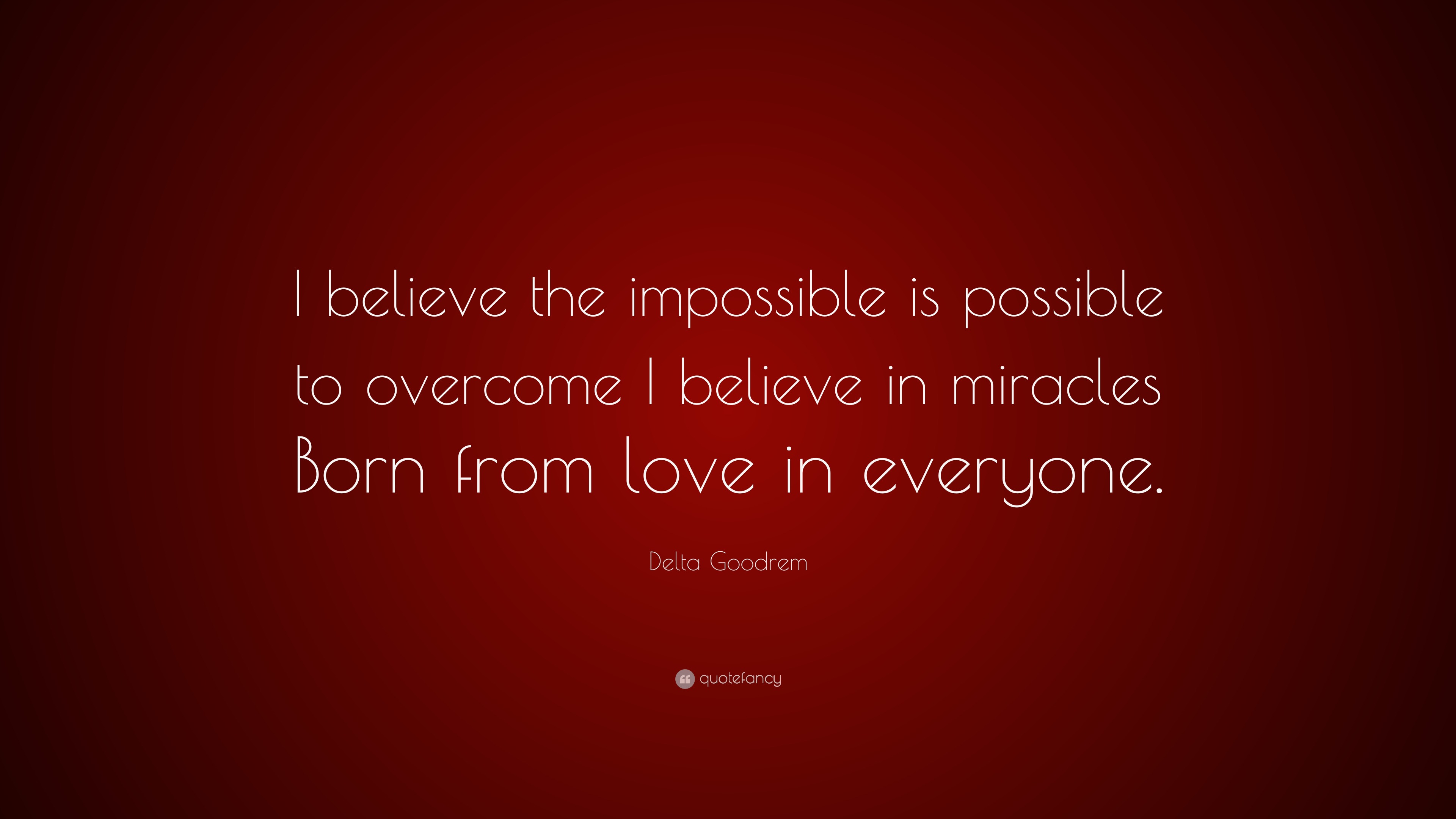 Delta Goodrem Quote: “I believe the impossible is possible to overcome ...
