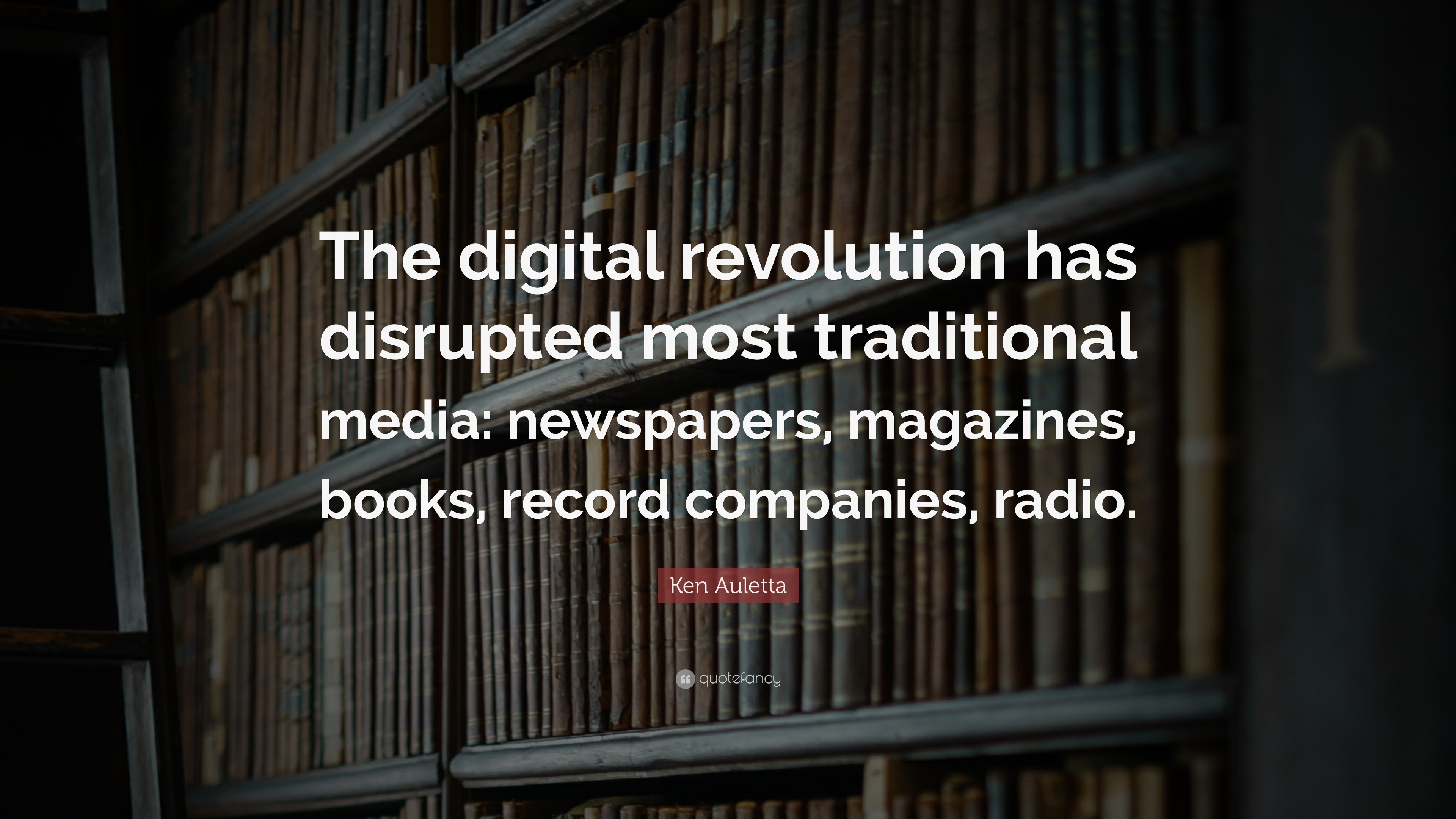 Ken Auletta Quote: “The digital revolution has disrupted most ...