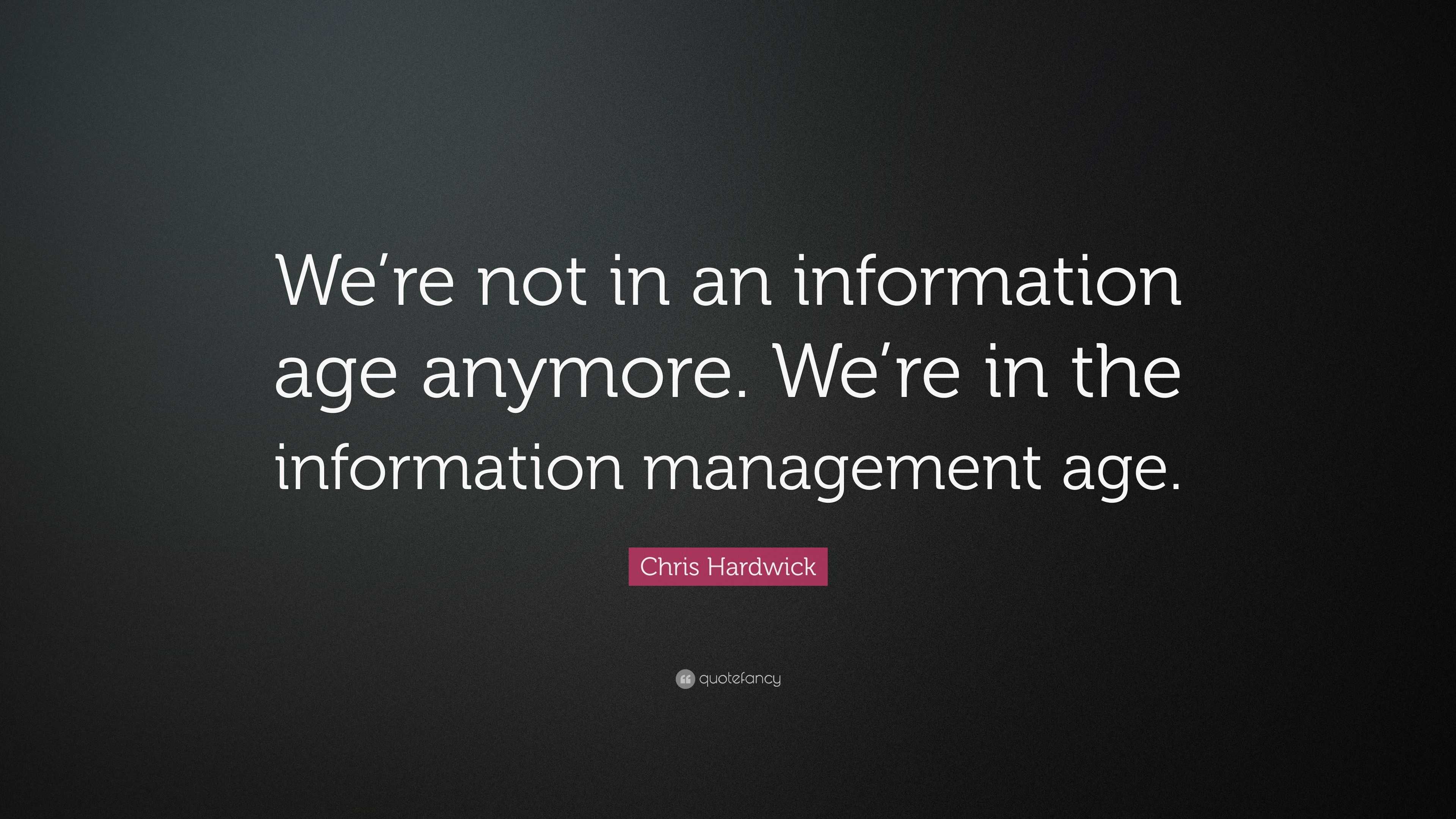 Chris Hardwick Quote: “We’re not in an information age anymore. We’re ...