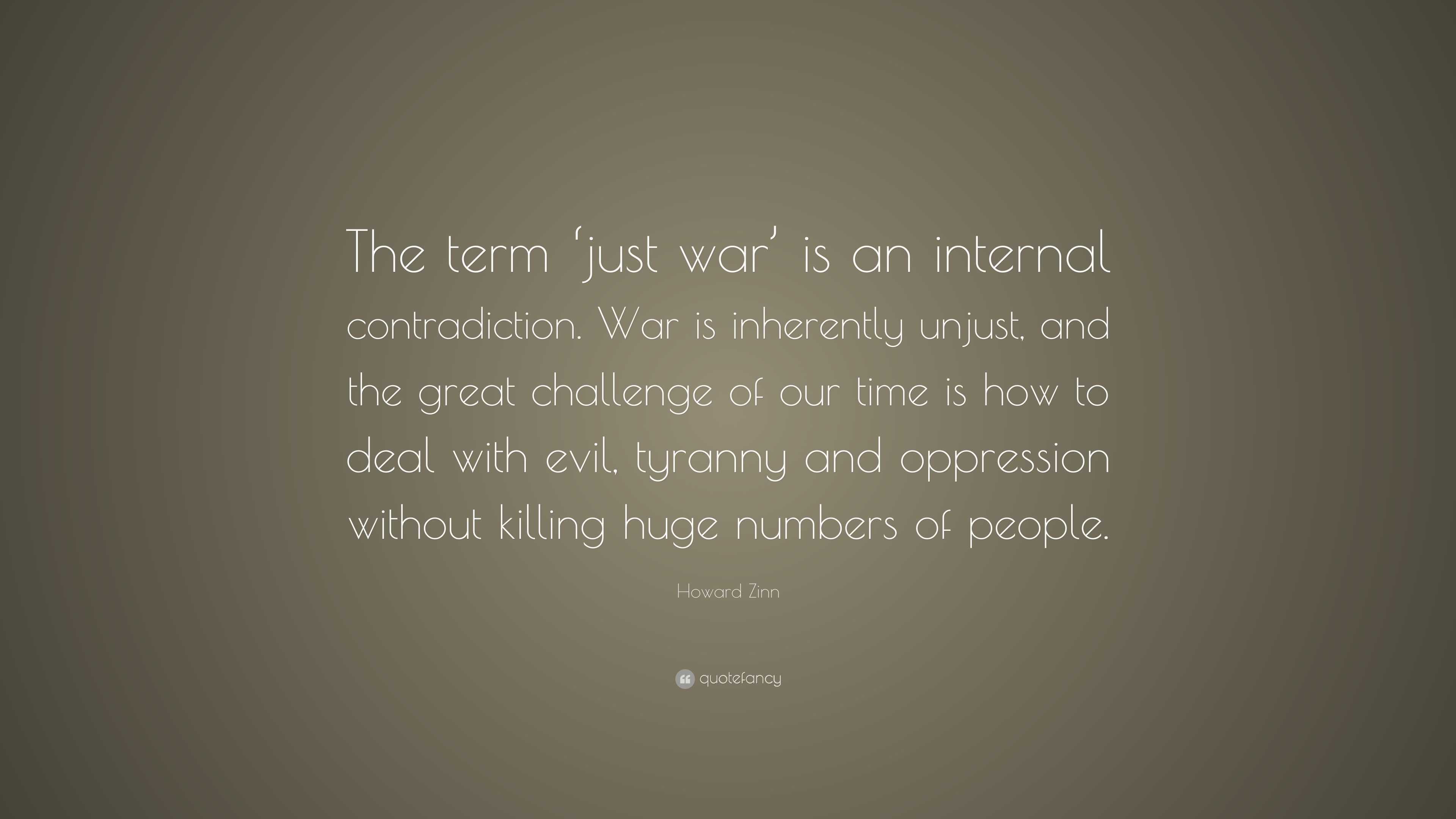 Howard Zinn Quote: “The term ‘just war’ is an internal contradiction ...