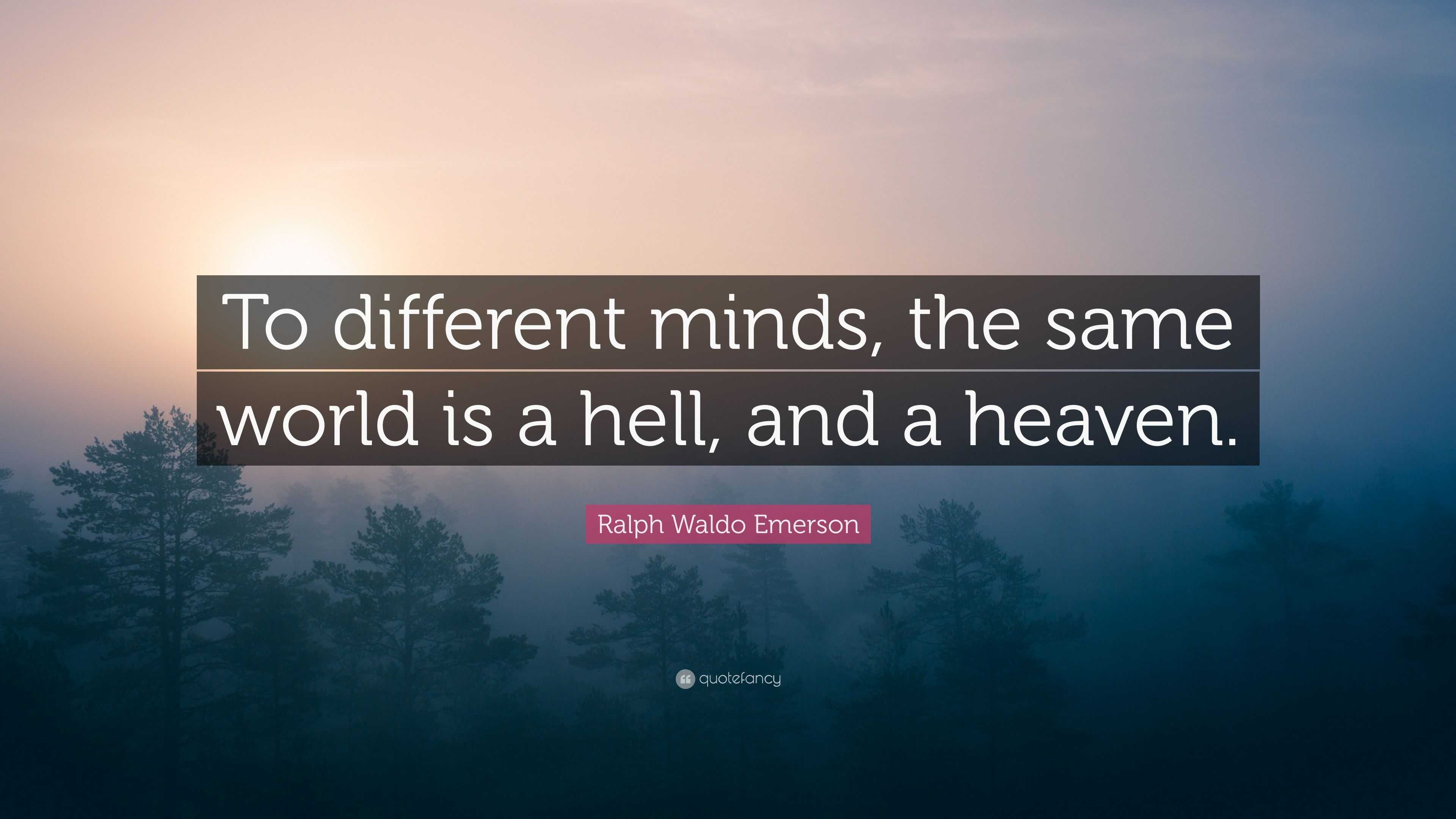Ralph Waldo Emerson Quote: “To different minds, the same world is a ...