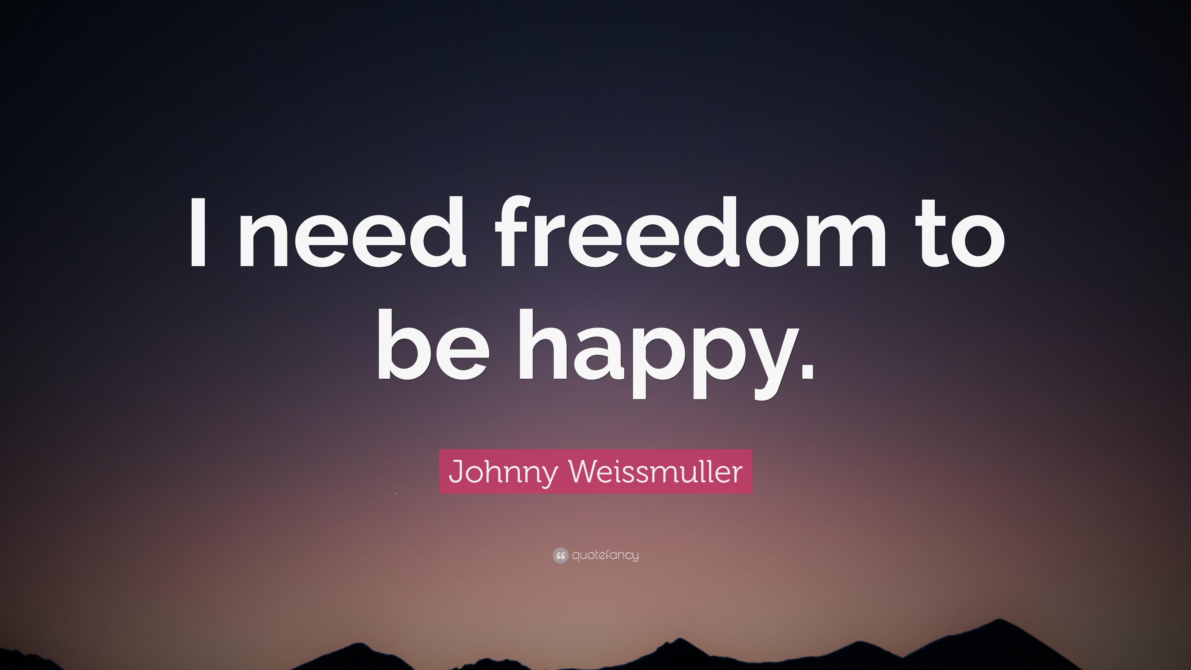 Johnny Weissmuller Quote: “I need freedom to be happy.”