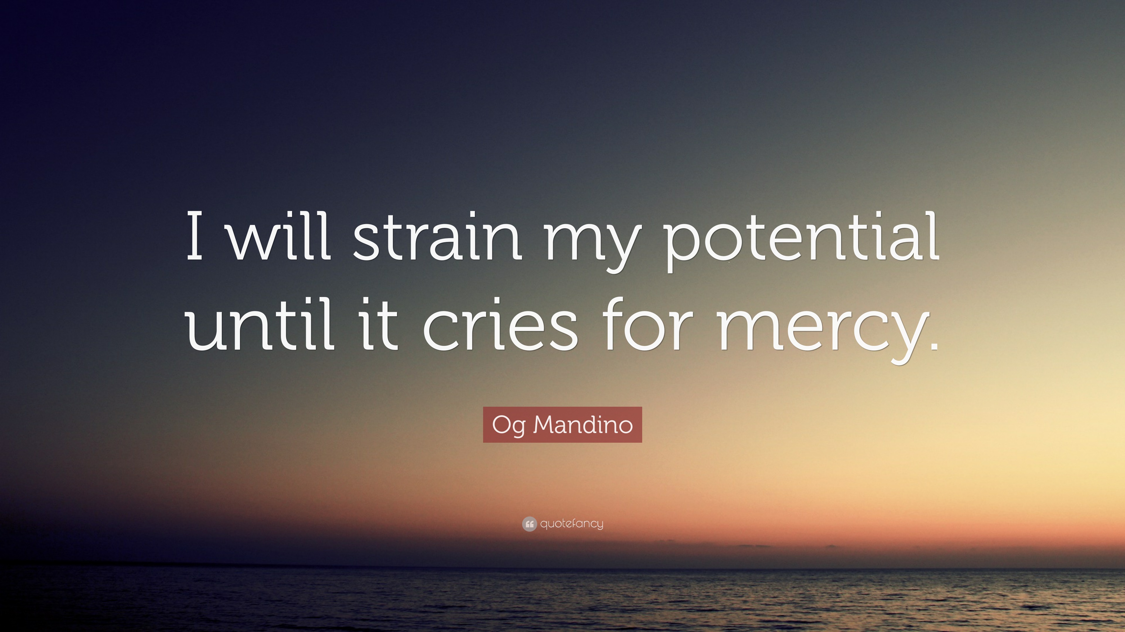 Og Mandino Quote: “I will strain my potential until it cries for mercy.”
