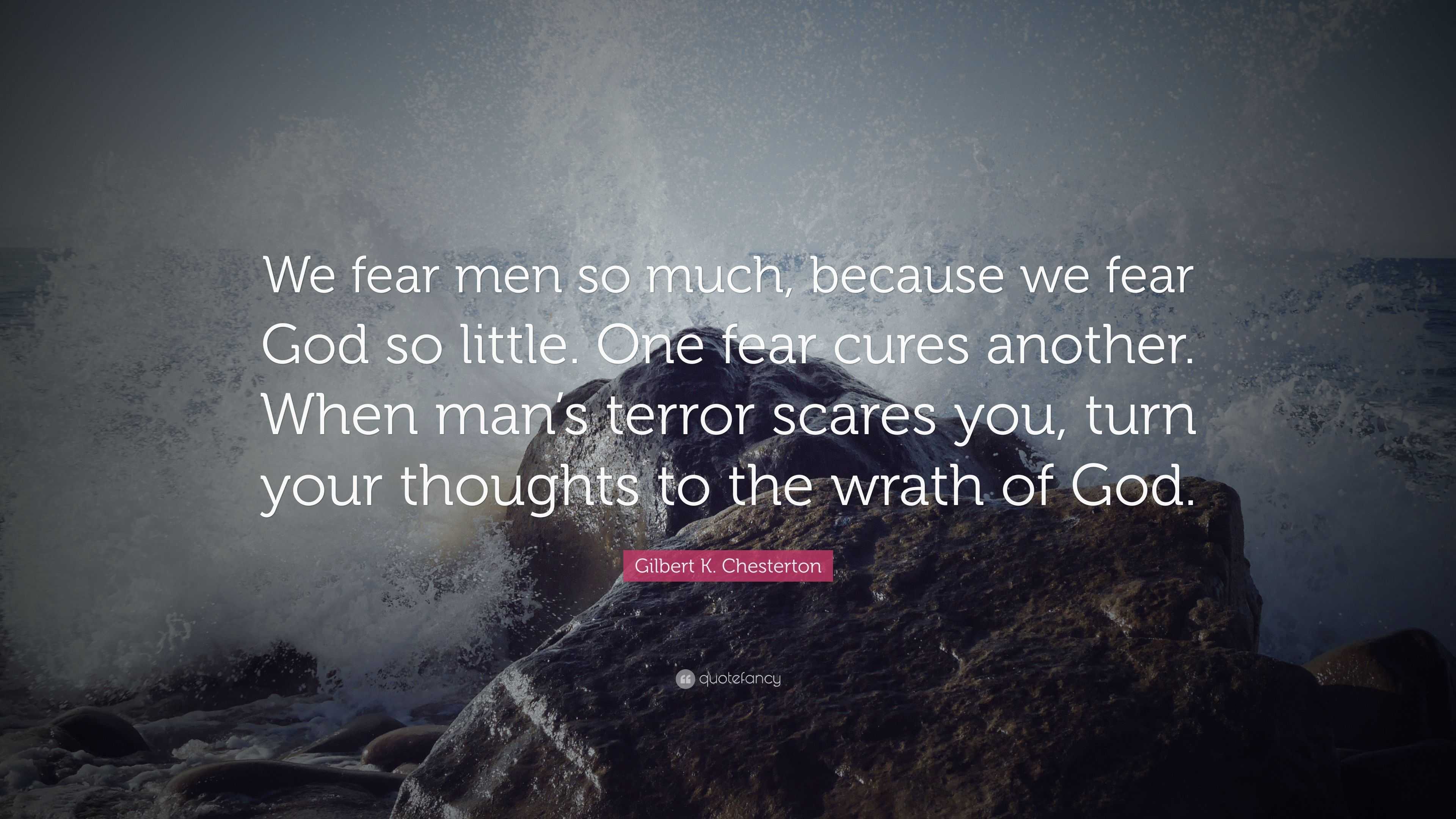 Gilbert K. Chesterton Quote: “We fear men so much, because we fear God ...