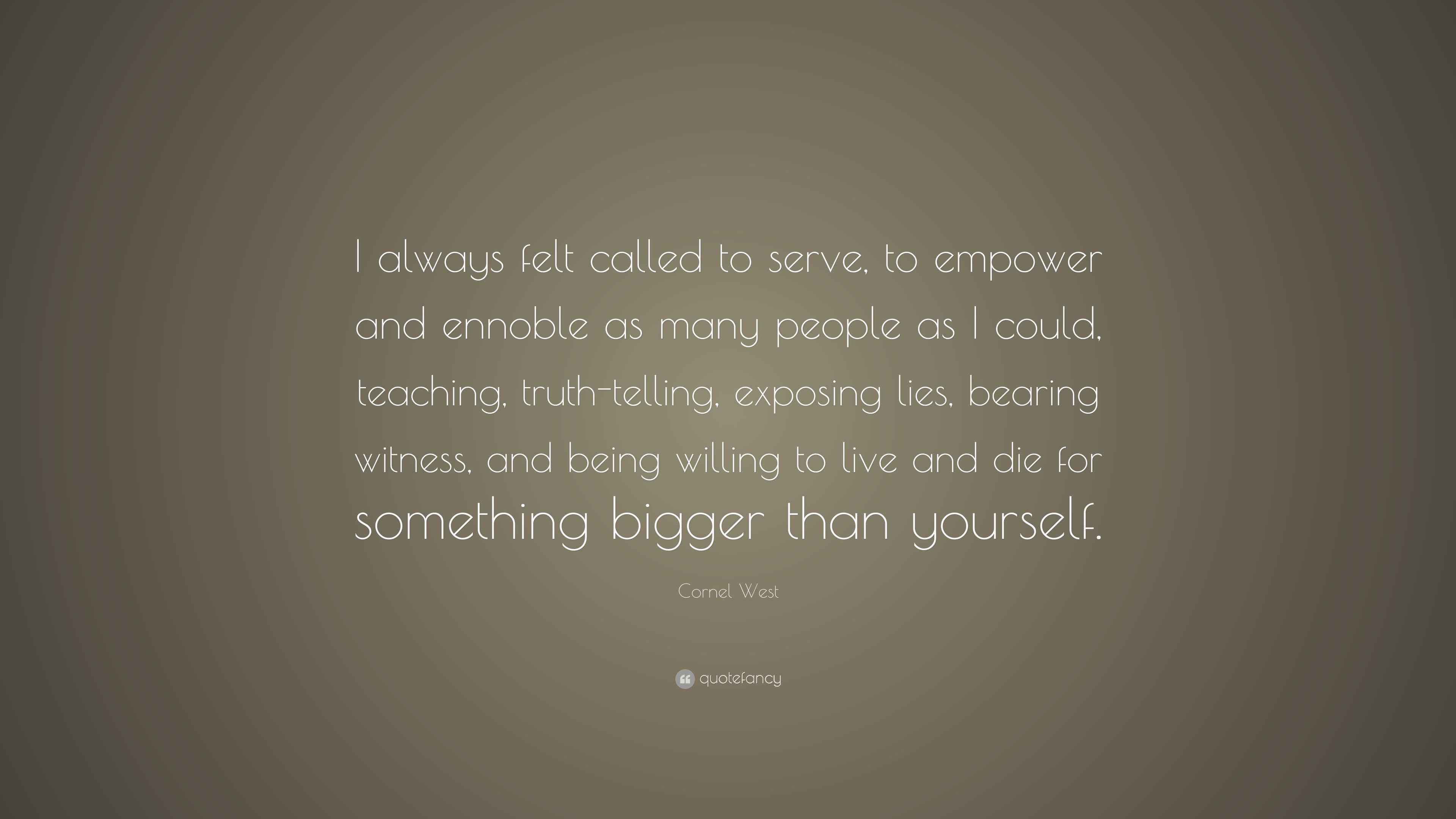 Cornel West Quote: “I always felt called to serve, to empower and ...