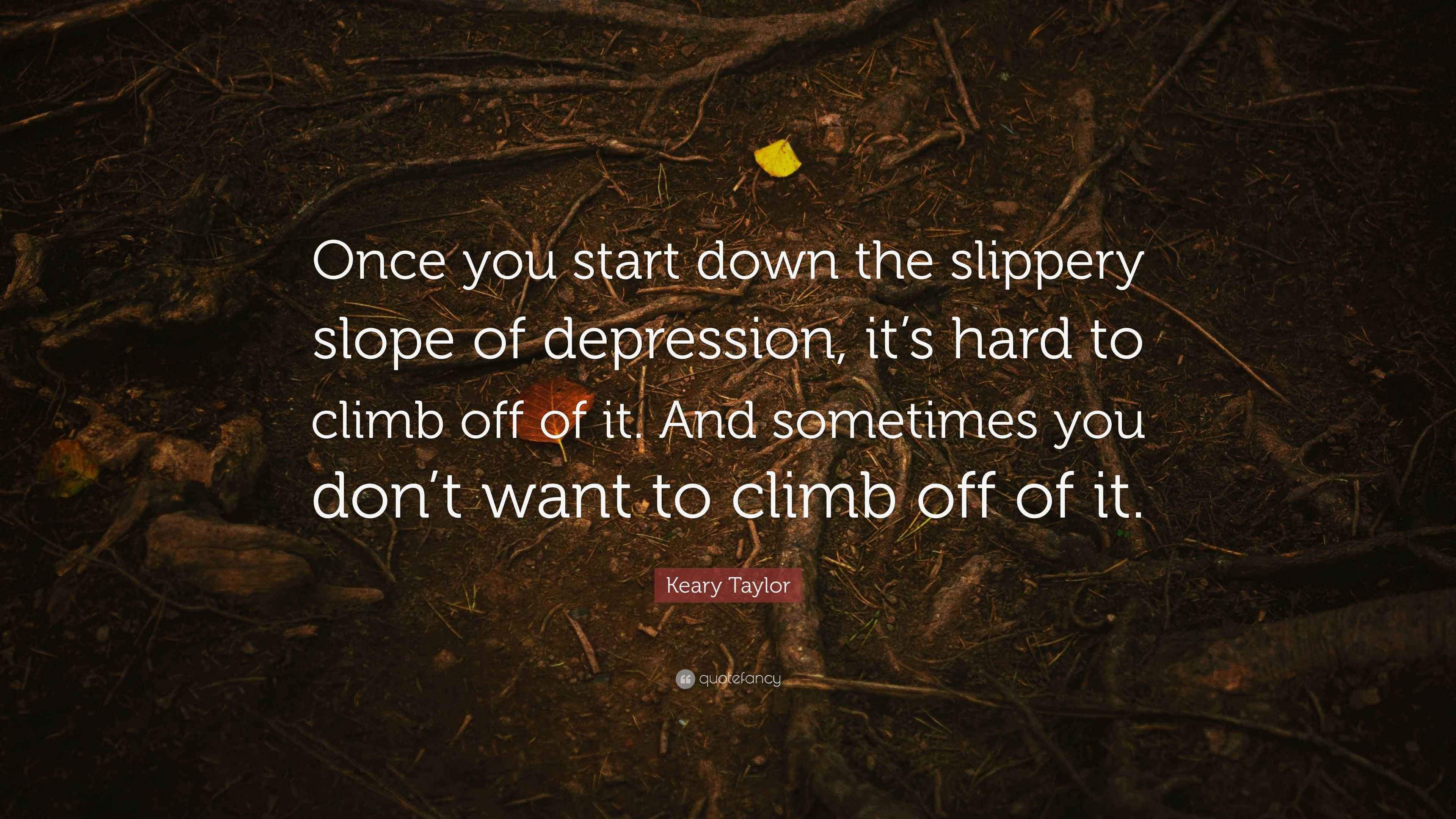 Keary Taylor Quote: “Once you start down the slippery slope of ...
