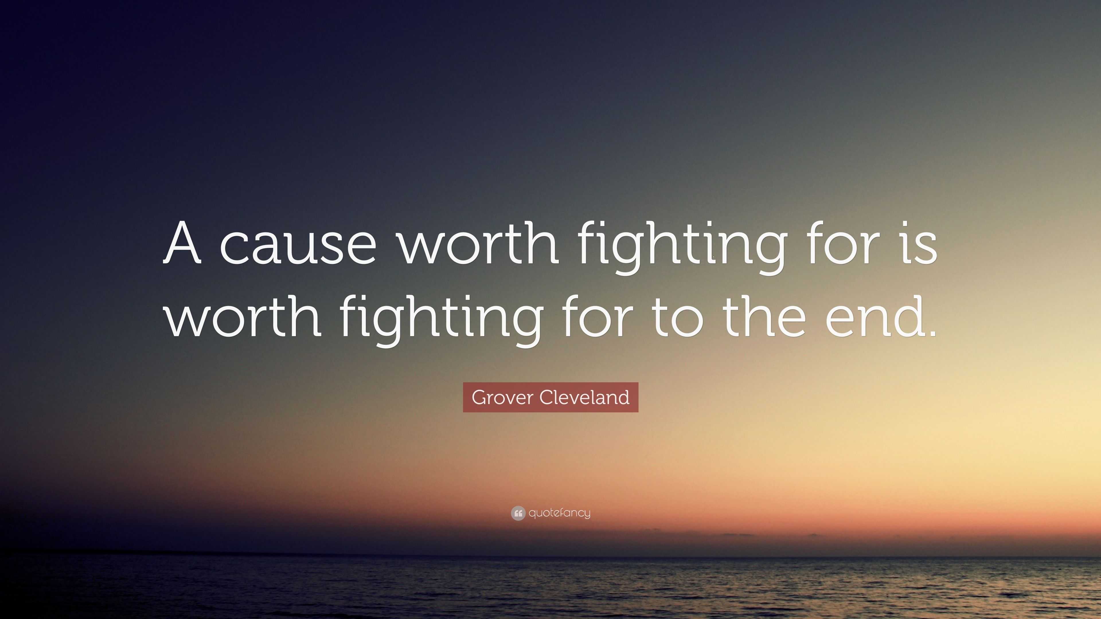 Grover Cleveland Quote: “A cause worth fighting for is worth fighting ...