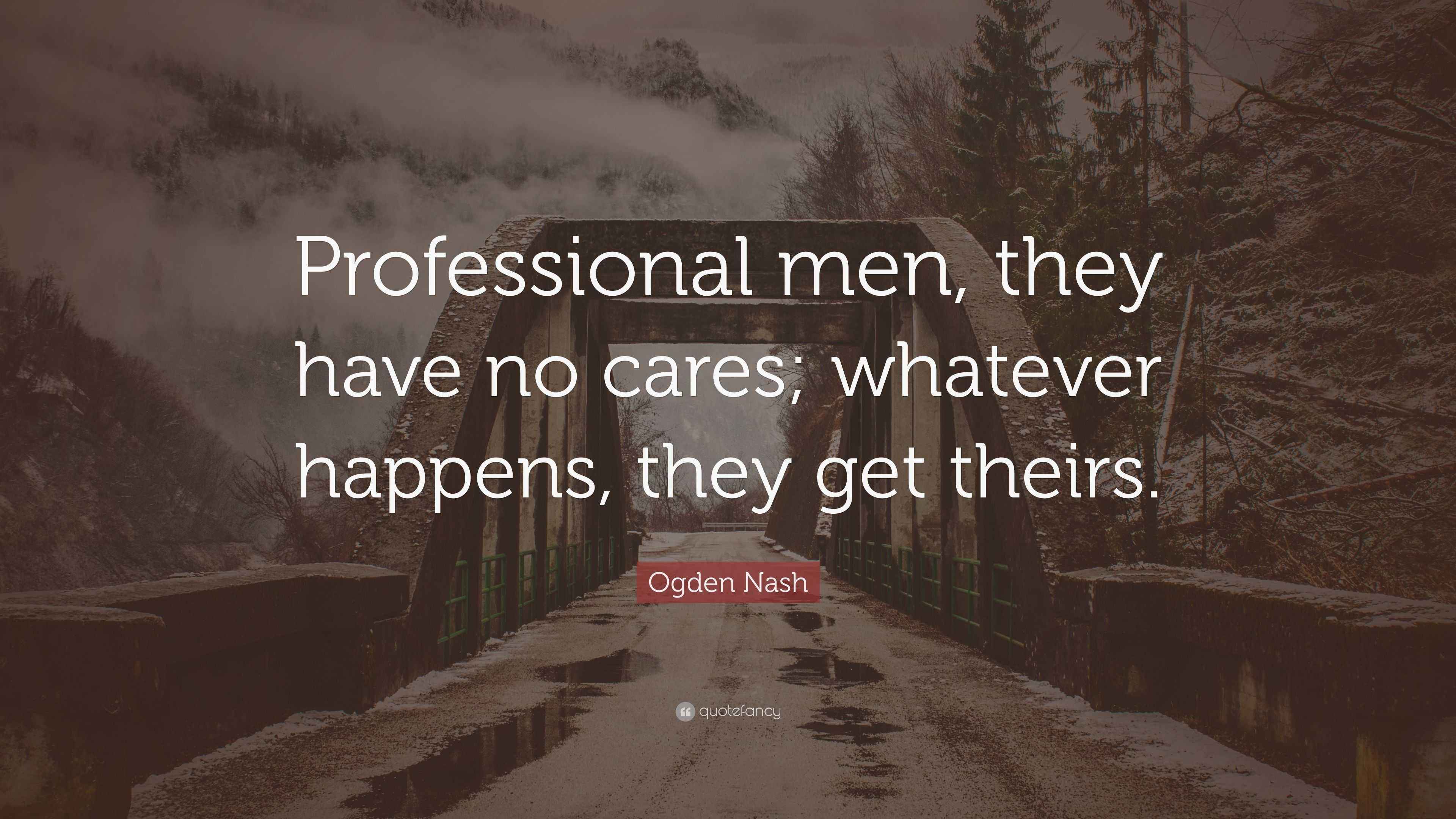 Ogden Nash Quote: “Professional men, they have no cares; whatever ...