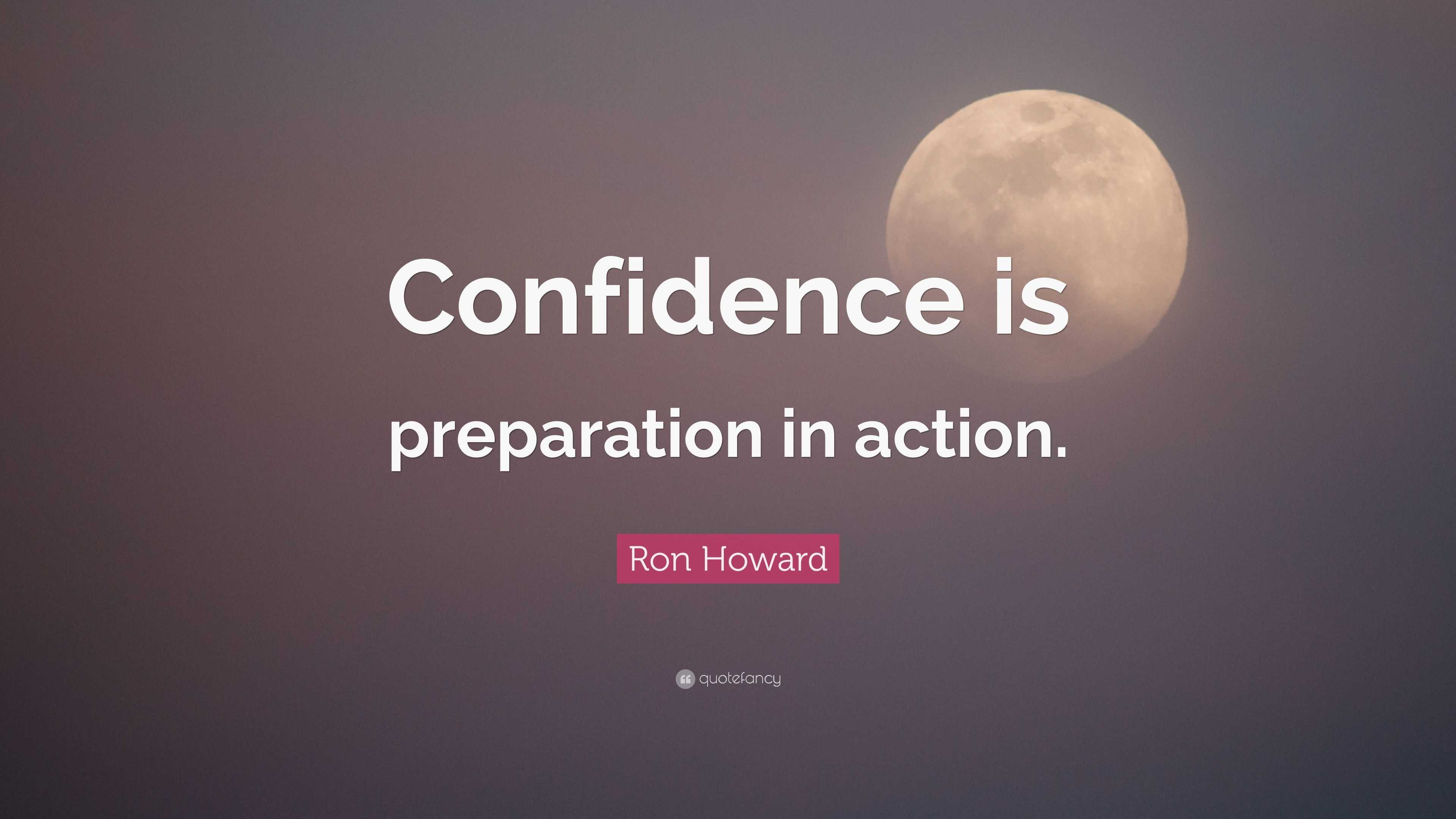 Ron Howard Quote: “Confidence is preparation in action.”
