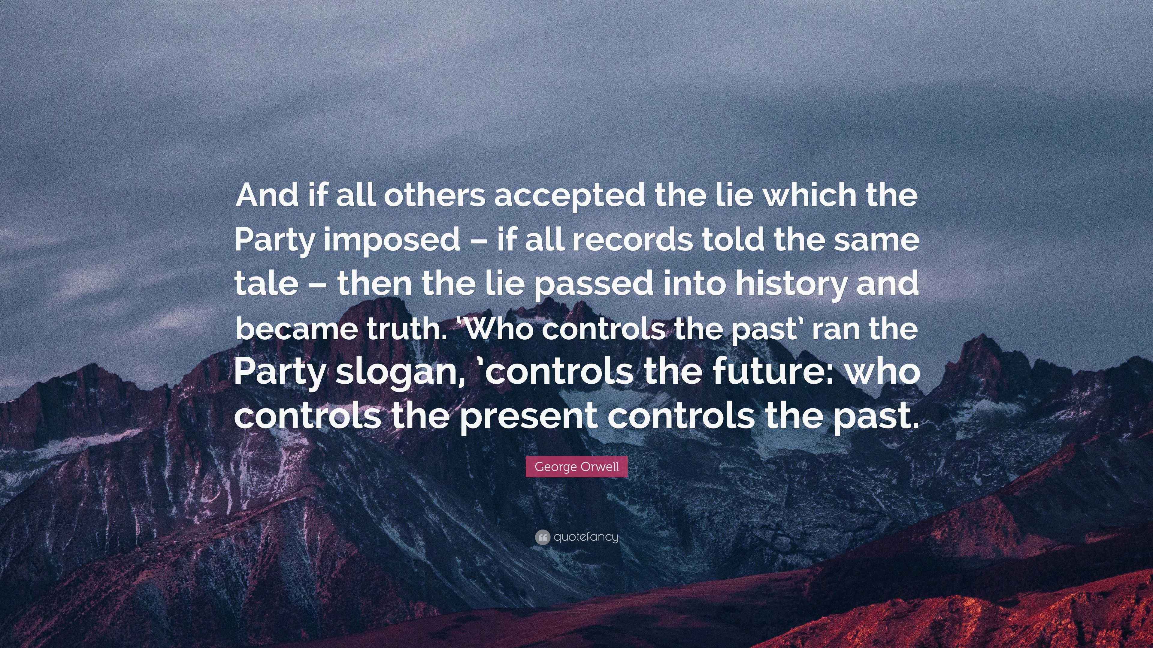 George Orwell Quote: “And if all others accepted the lie which the ...