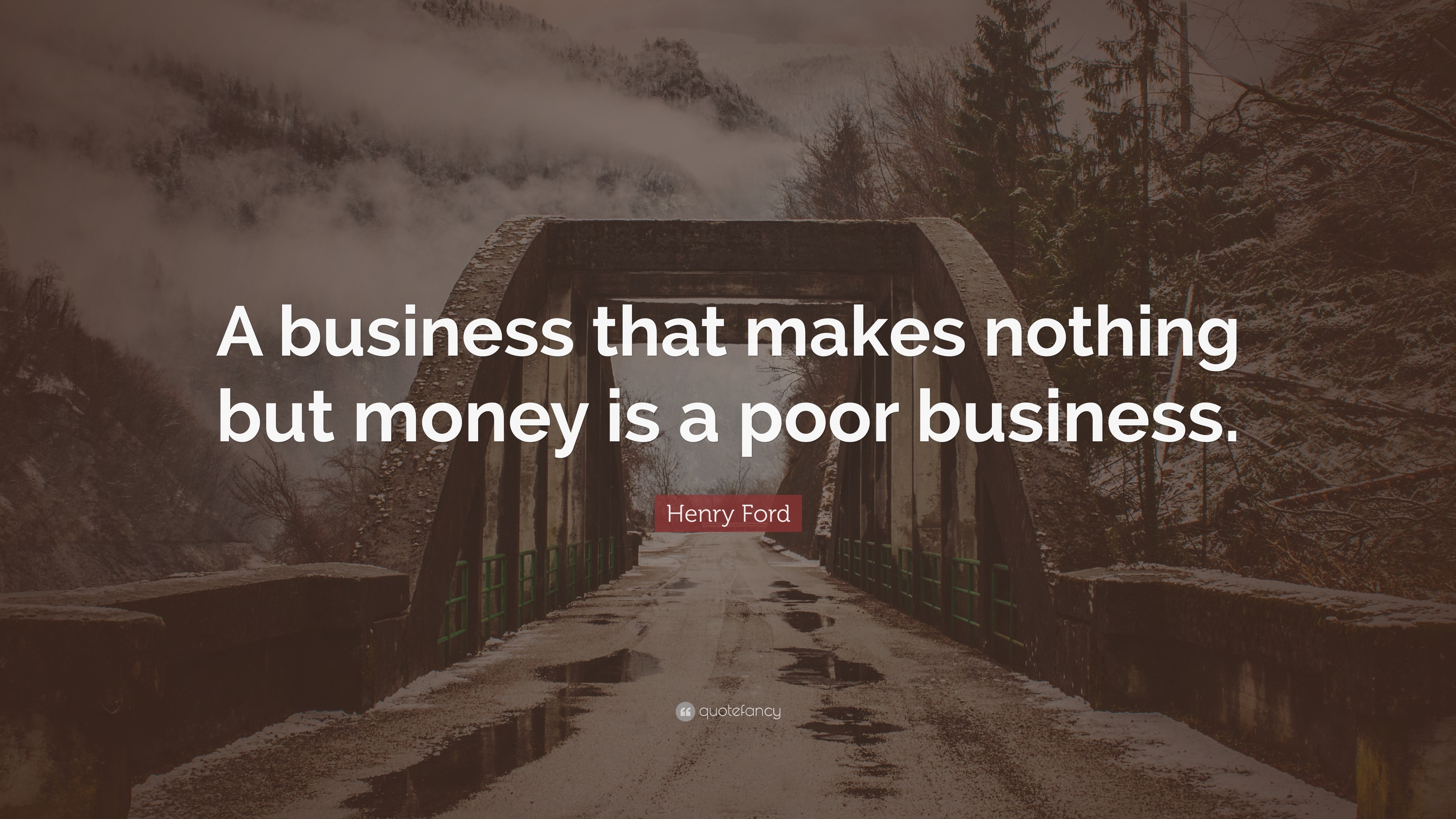 Henry Ford Quote: “A business that makes nothing but money is a poor ...