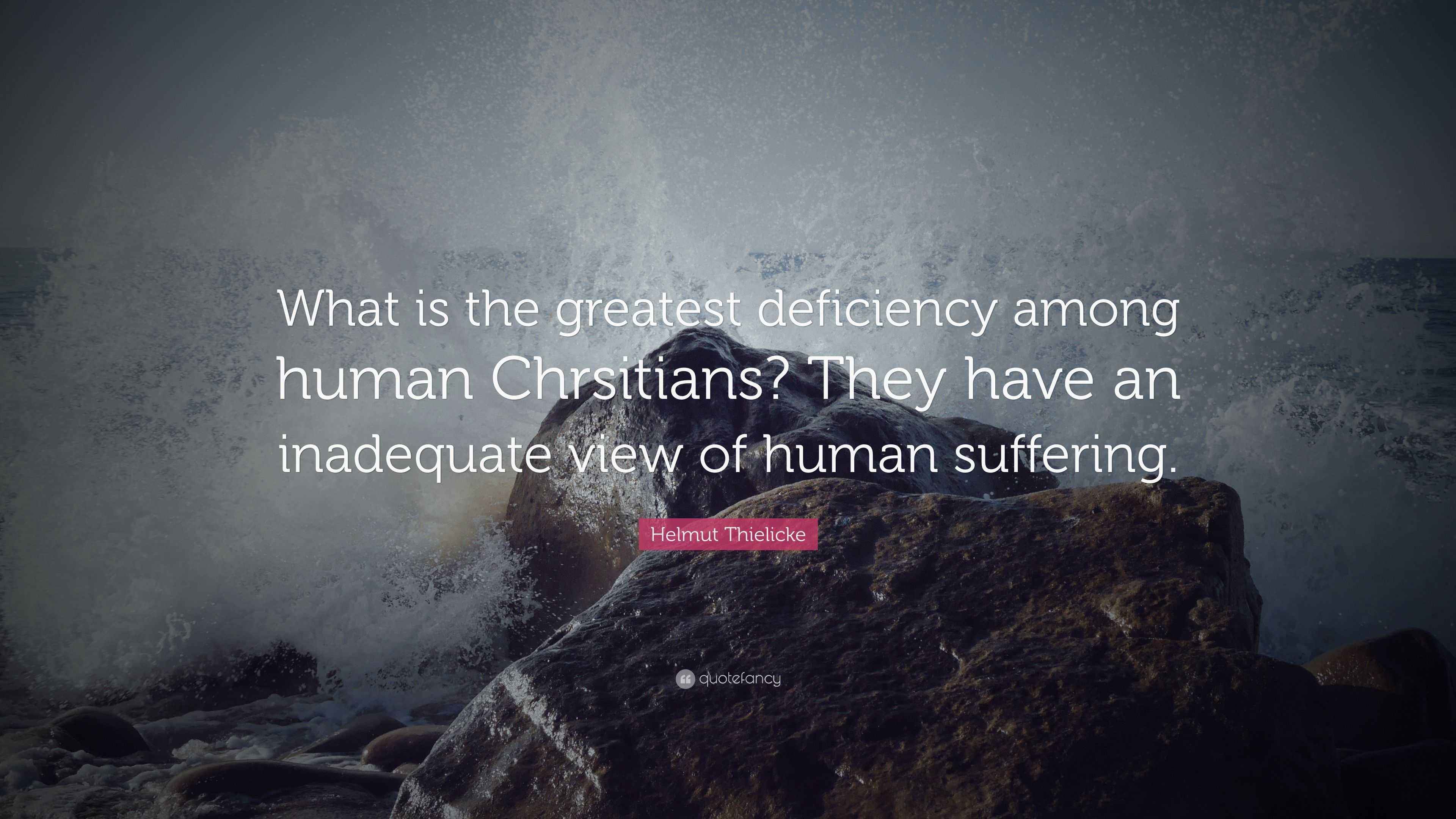 Helmut Thielicke Quote: “What is the greatest deficiency among human ...