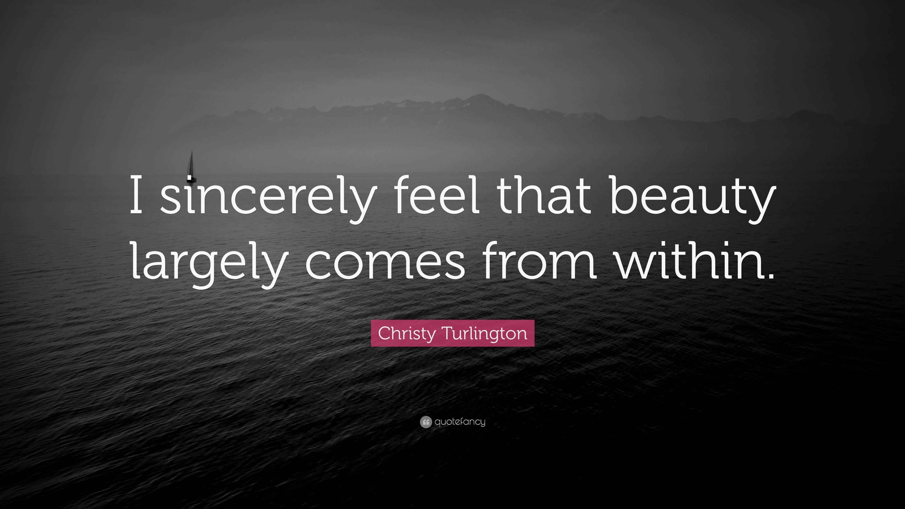 Christy Turlington Quote: “I sincerely feel that beauty largely comes ...