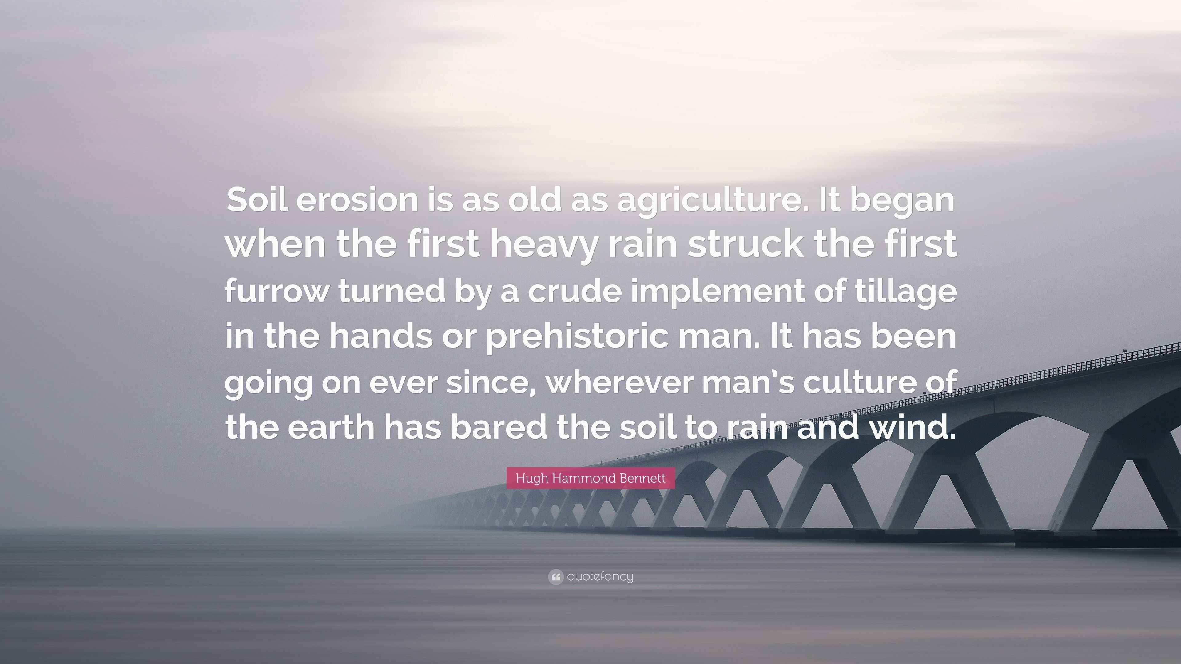 Hugh Hammond Bennett Quote: “Soil erosion is as old as agriculture. It ...