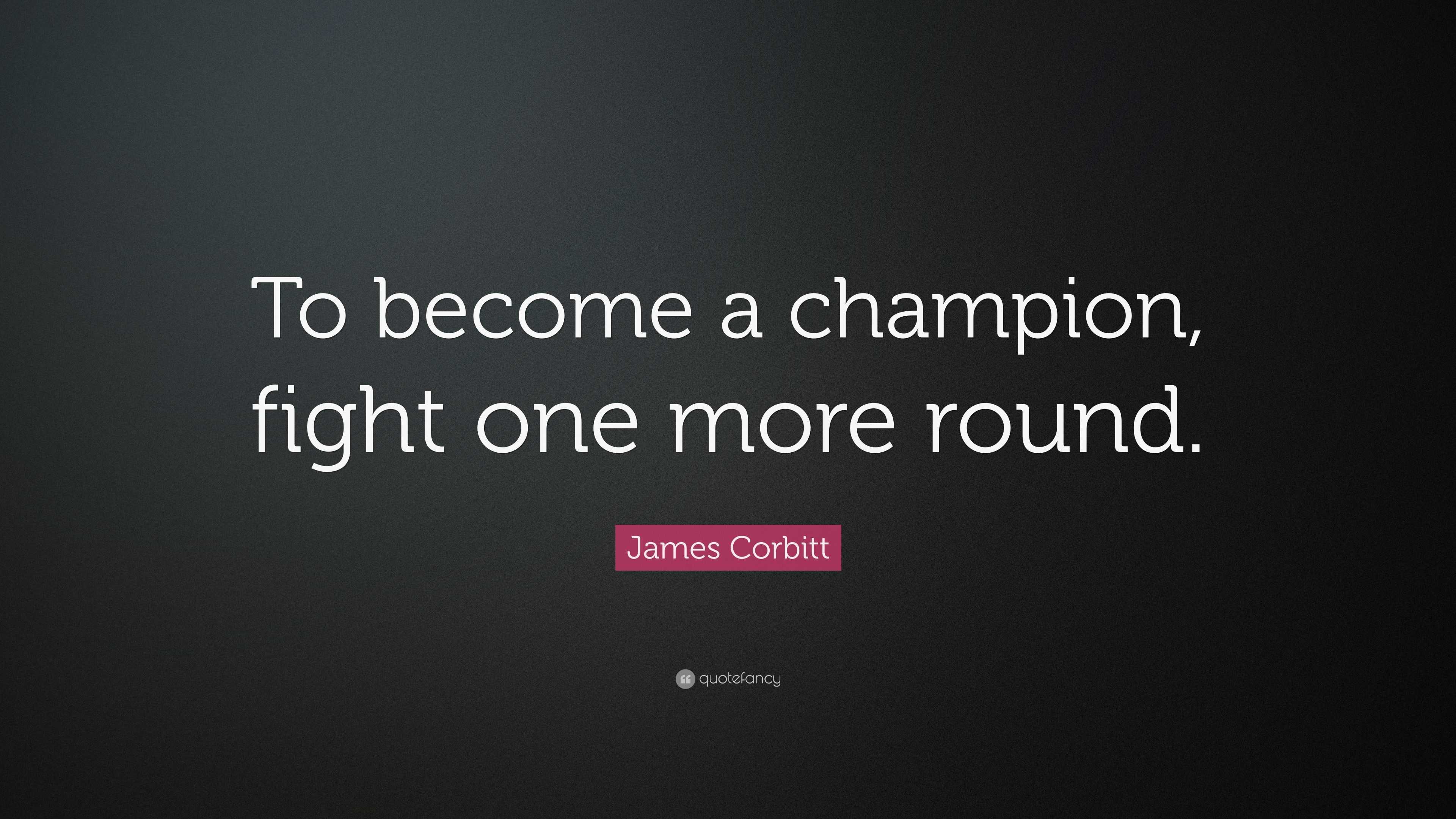 James Corbitt Quote: “To become a champion, fight one more round.”