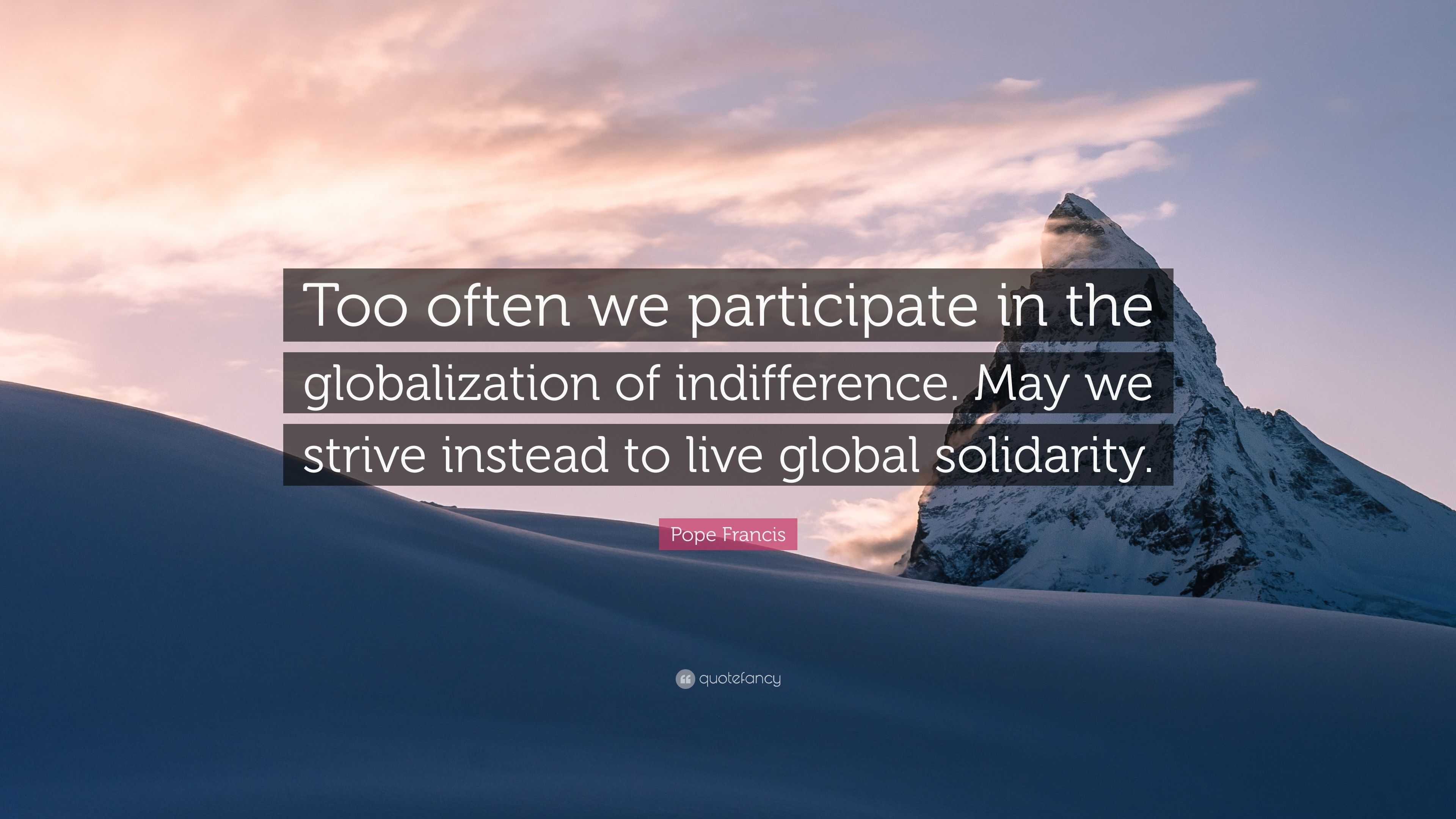 Pope Francis Quote: “Too often we participate in the globalization of ...