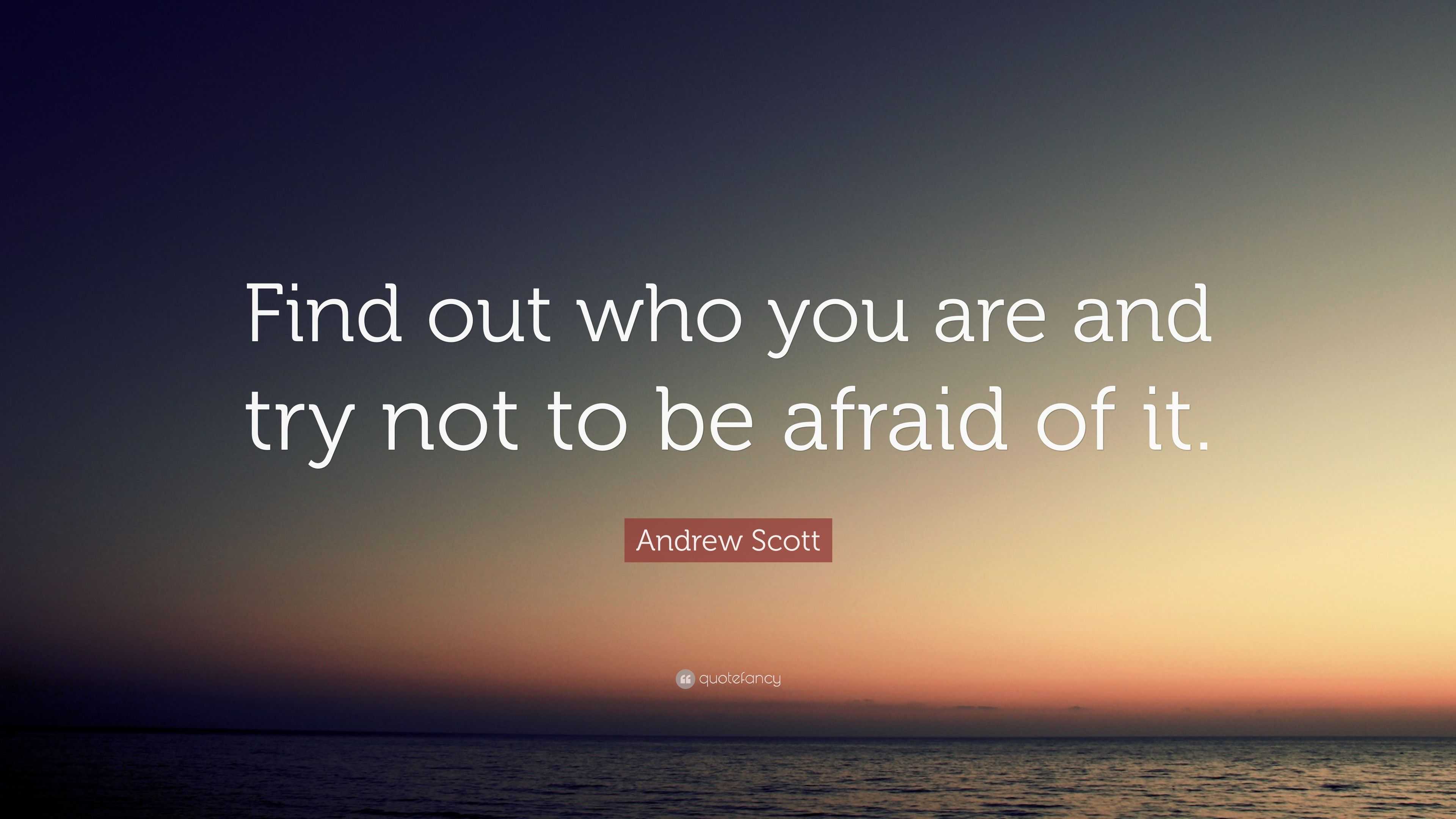 Andrew Scott Quote: “Find out who you are and try not to be afraid of it.”