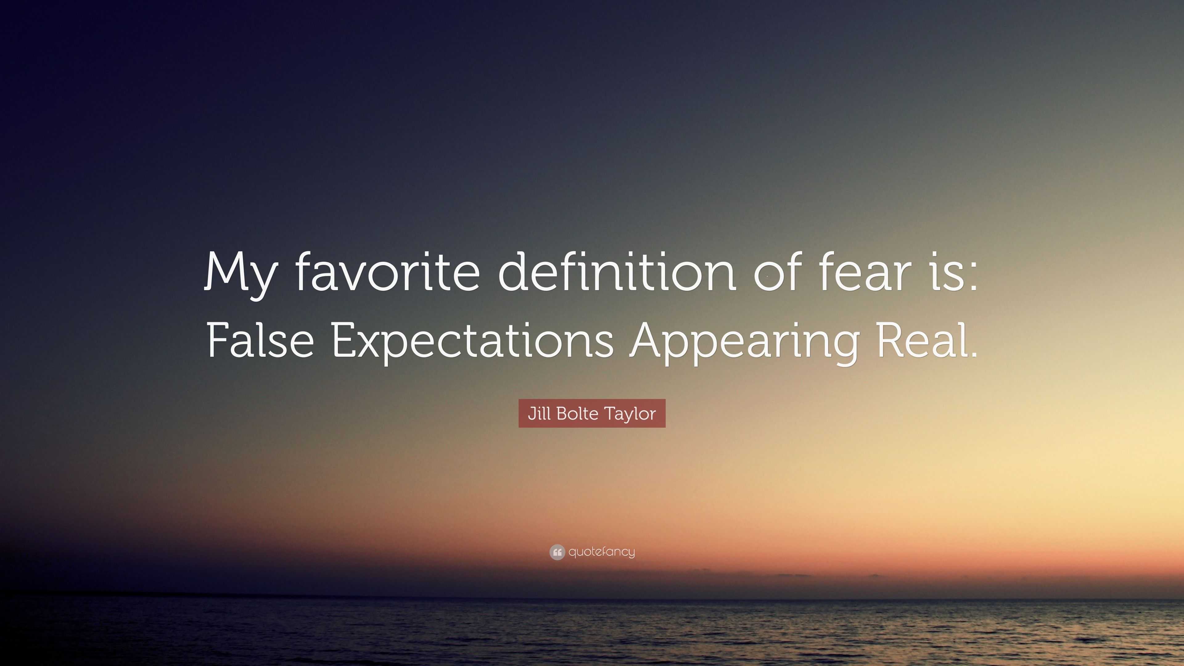 Jill Bolte Taylor Quote: “My favorite definition of fear is: False ...