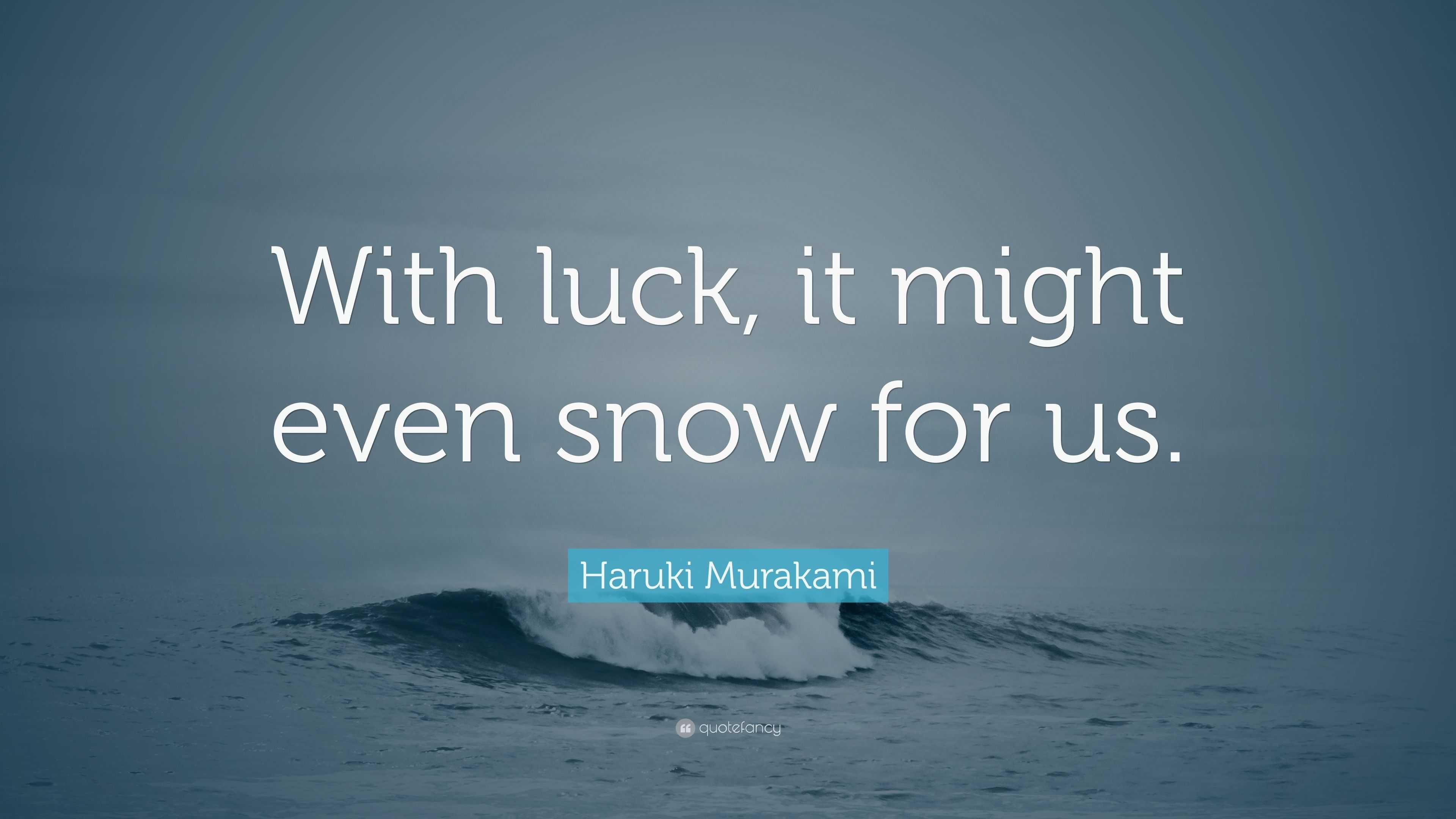 Haruki Murakami Quote: “With luck, it might even snow for us.”