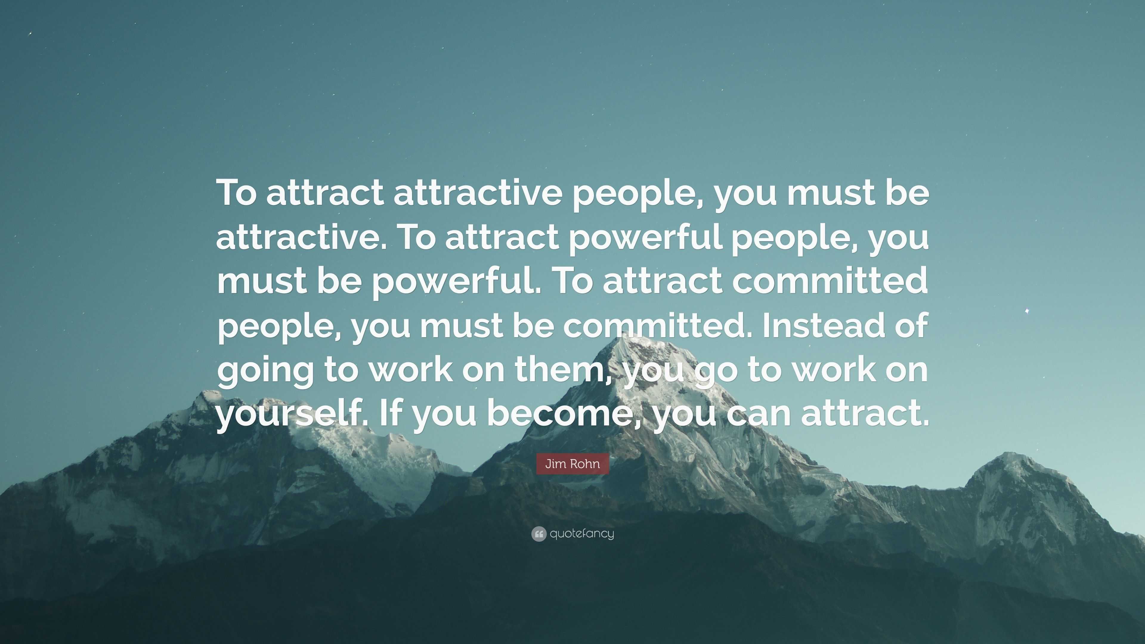Jim Rohn Quote: “To attract attractive people, you must be attractive ...