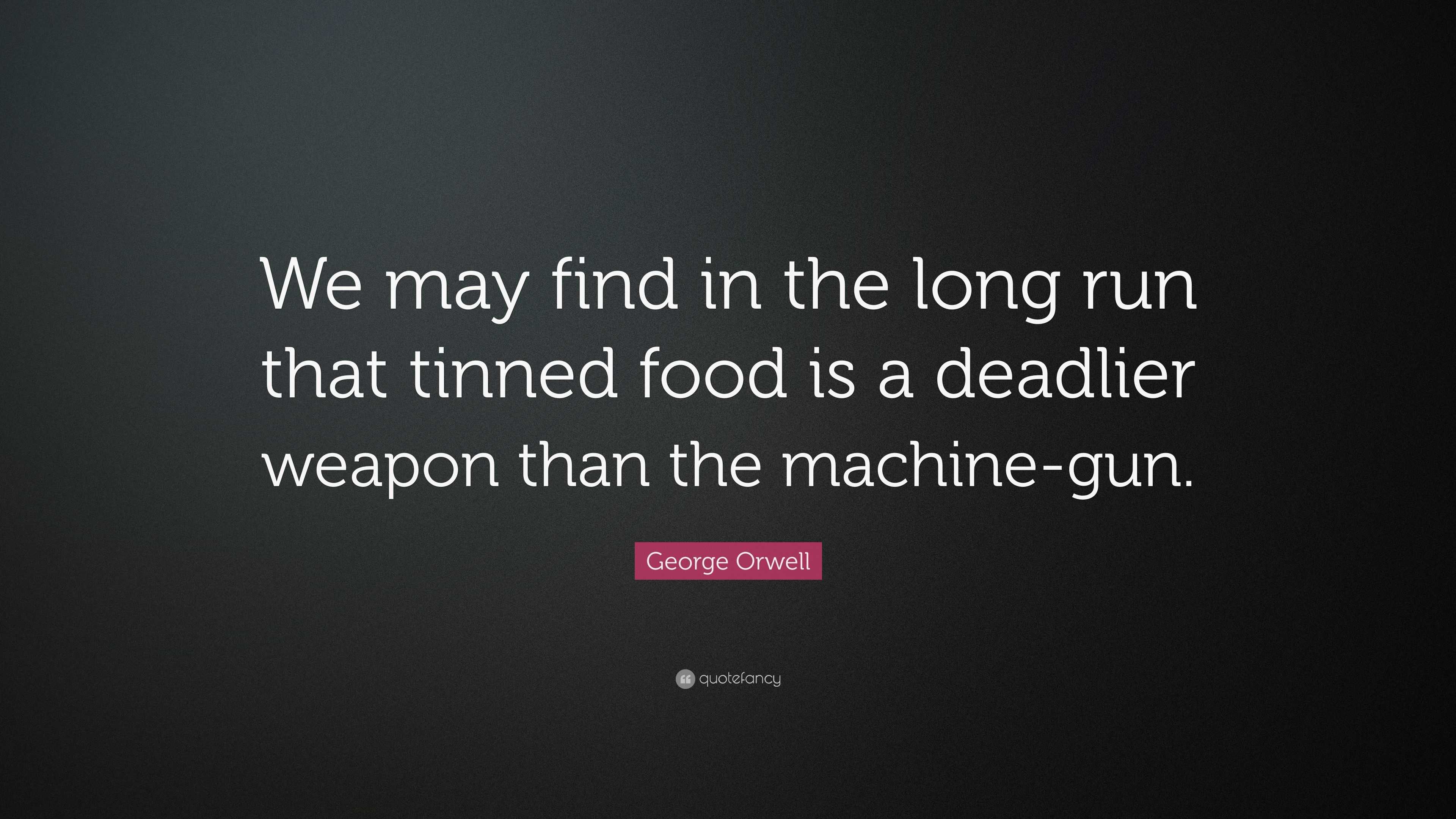 George Orwell Quote: “We may find in the long run that tinned food is a ...