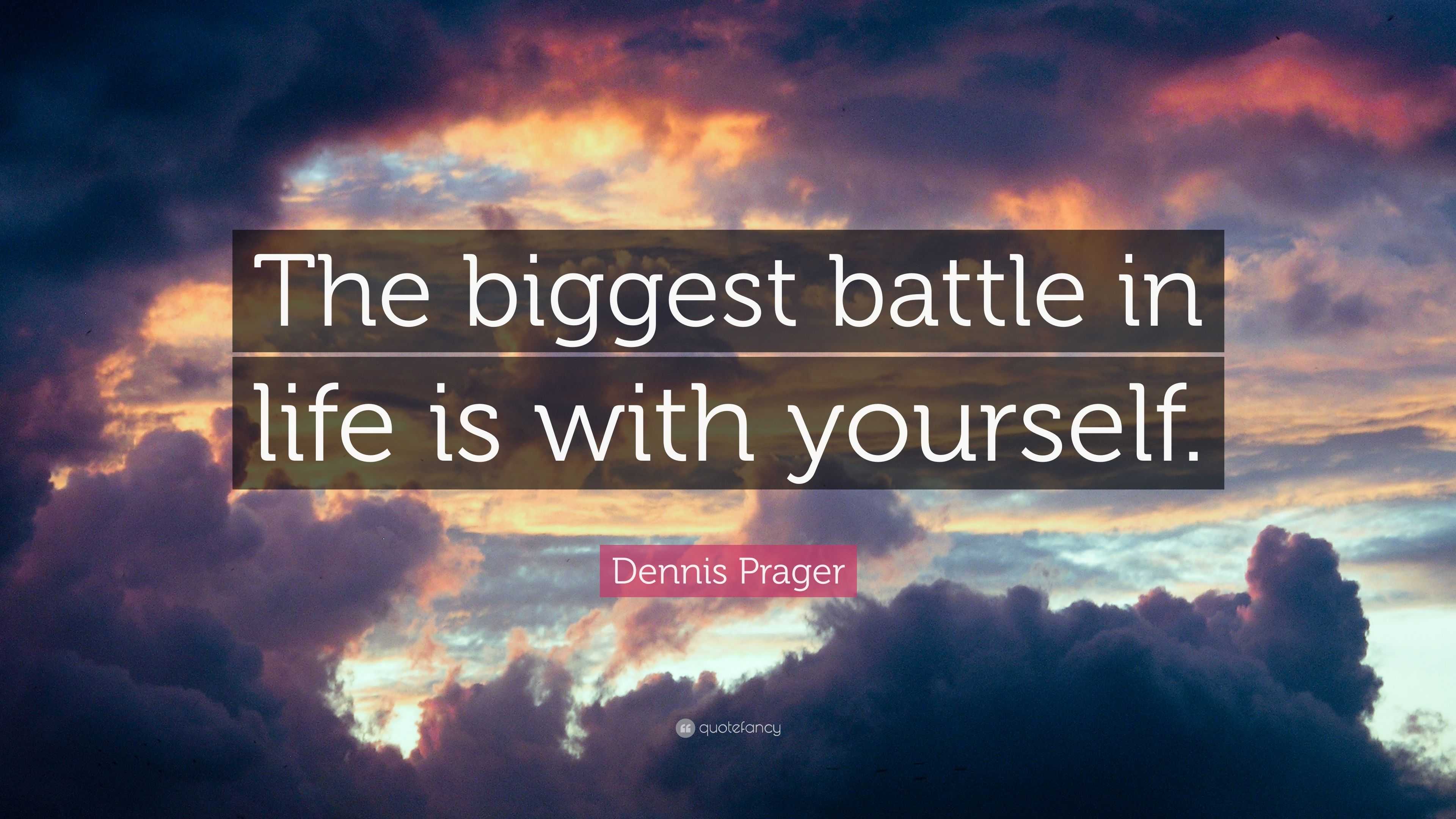 Dennis Prager Quote: “The biggest battle in life is with yourself.”