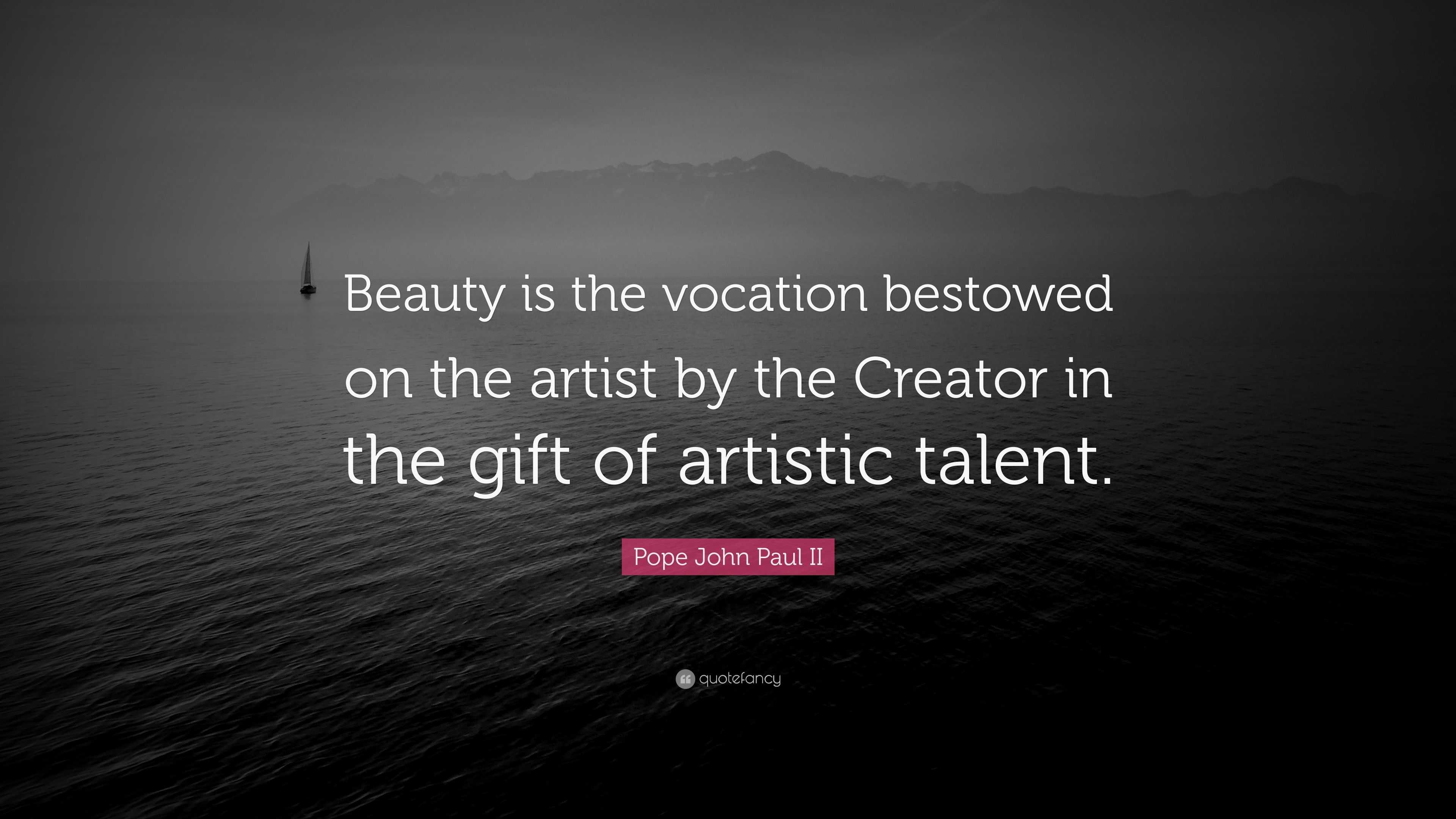 Pope John Paul II Quote: “Beauty is the vocation bestowed on the artist ...