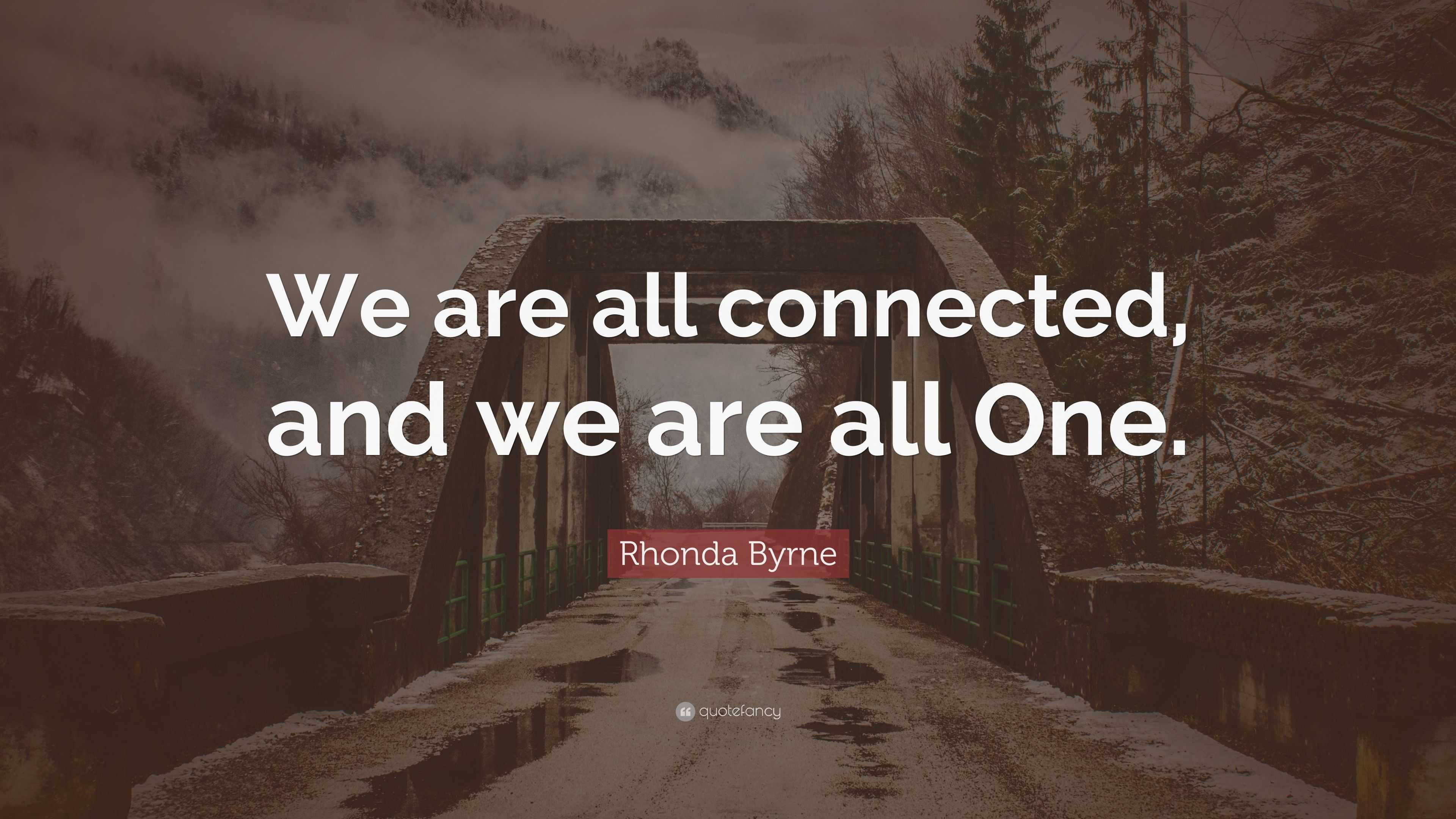 Rhonda Byrne Quote: “We are all connected, and we are all One.”