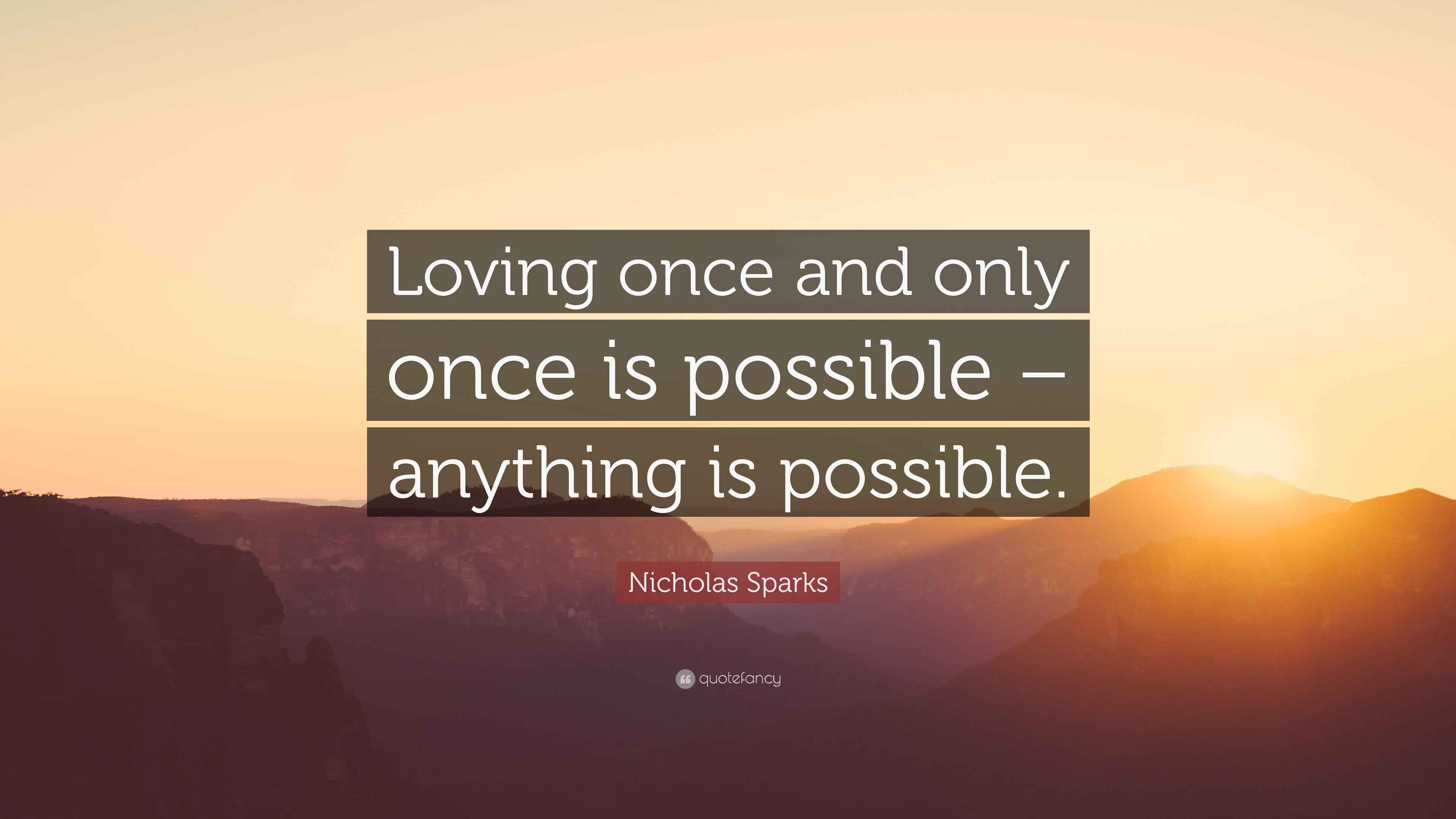 Nicholas Sparks Quote: “Loving once and only once is possible ...