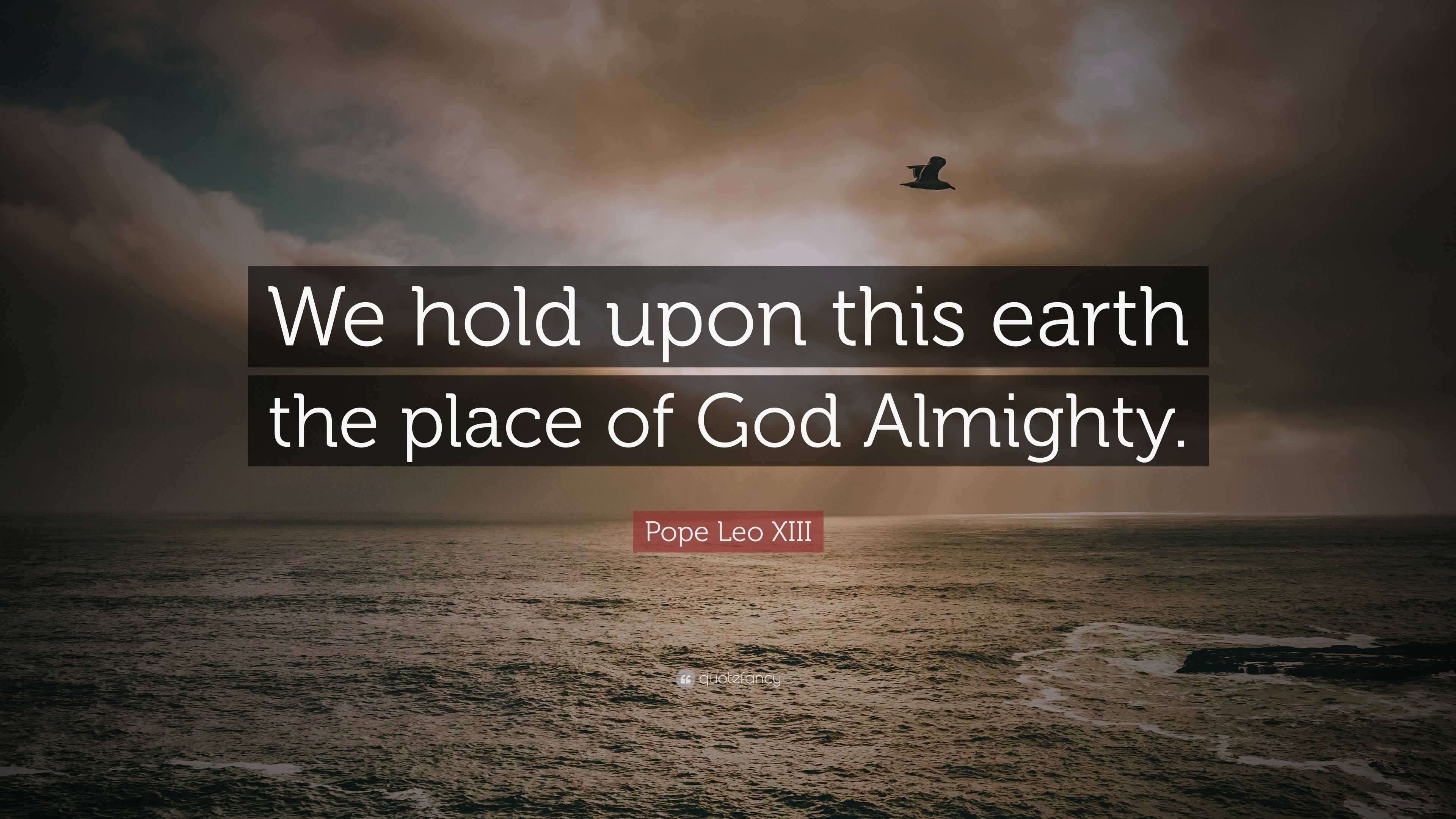 Pope Leo XIII Quote: “We hold upon this earth the place of God Almighty.”