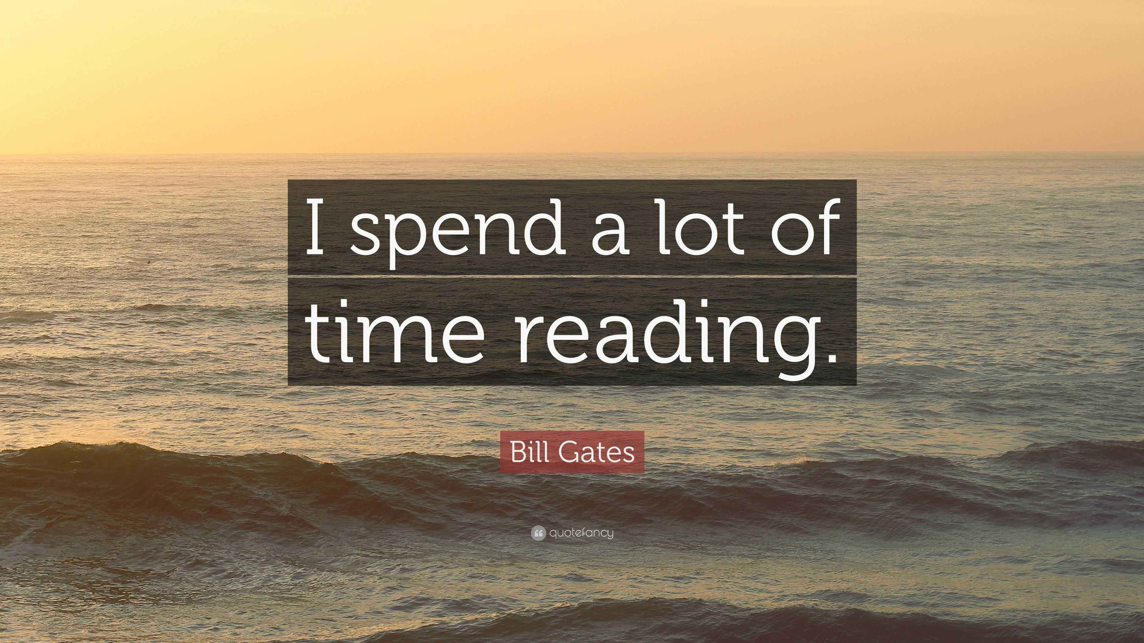 Bill Gates Quote: “I spend a lot of time reading.”