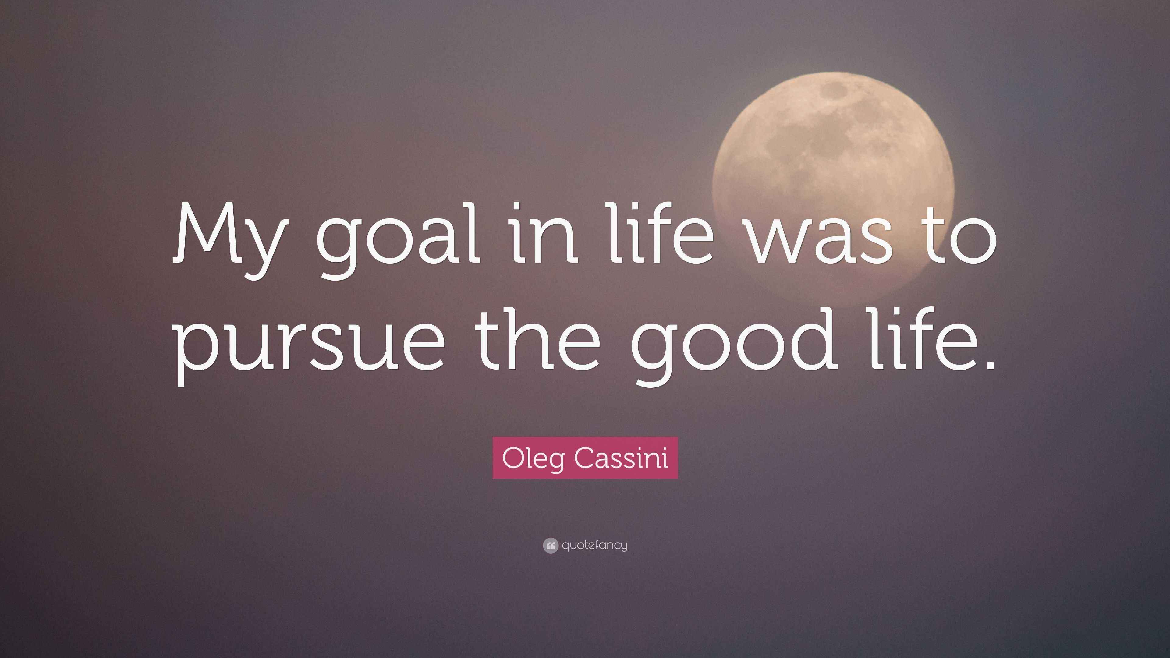 Oleg Cassini Quote: “My goal in life was to pursue the good life.”