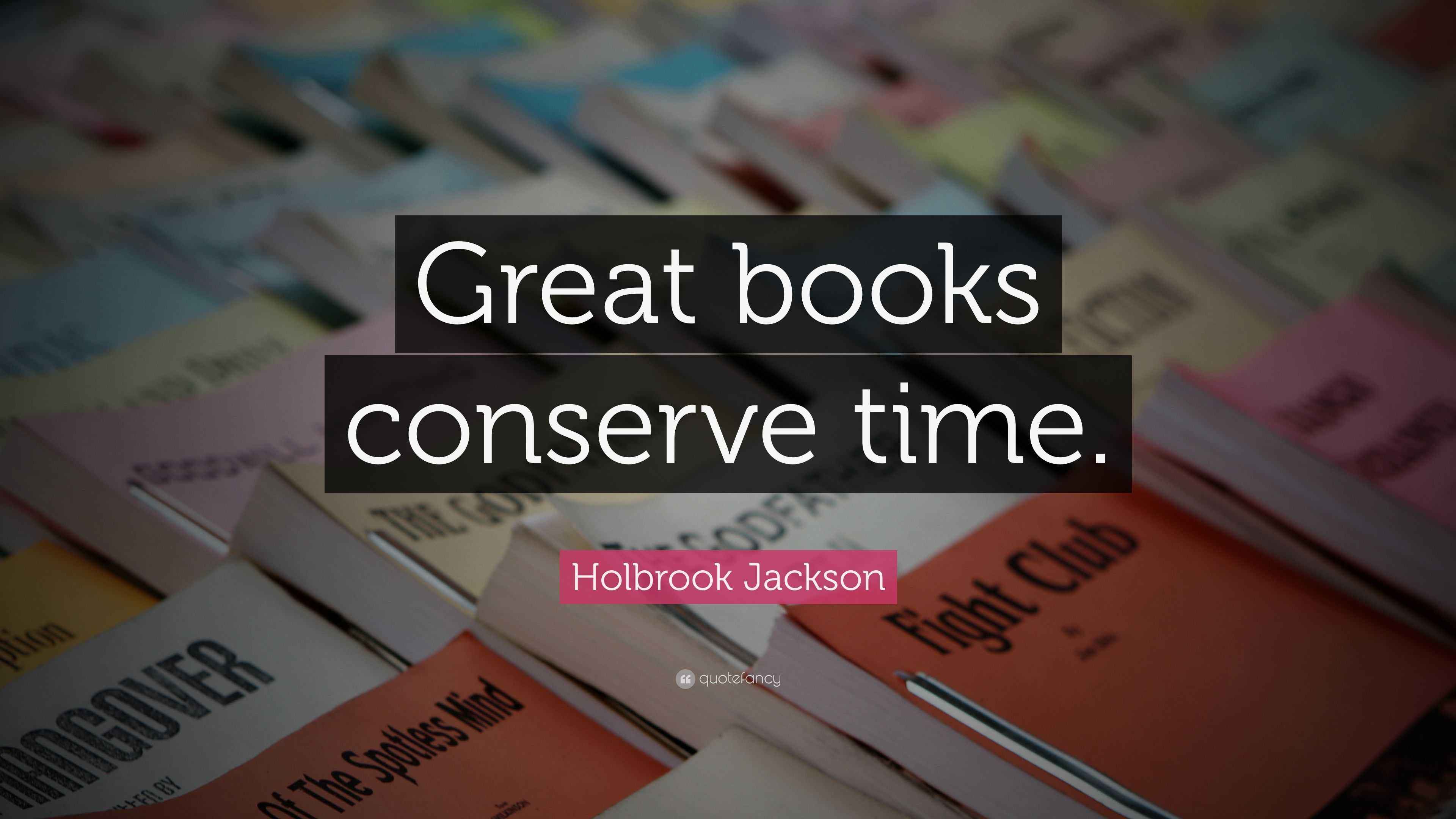 Holbrook Jackson Quote: “Great books conserve time.”