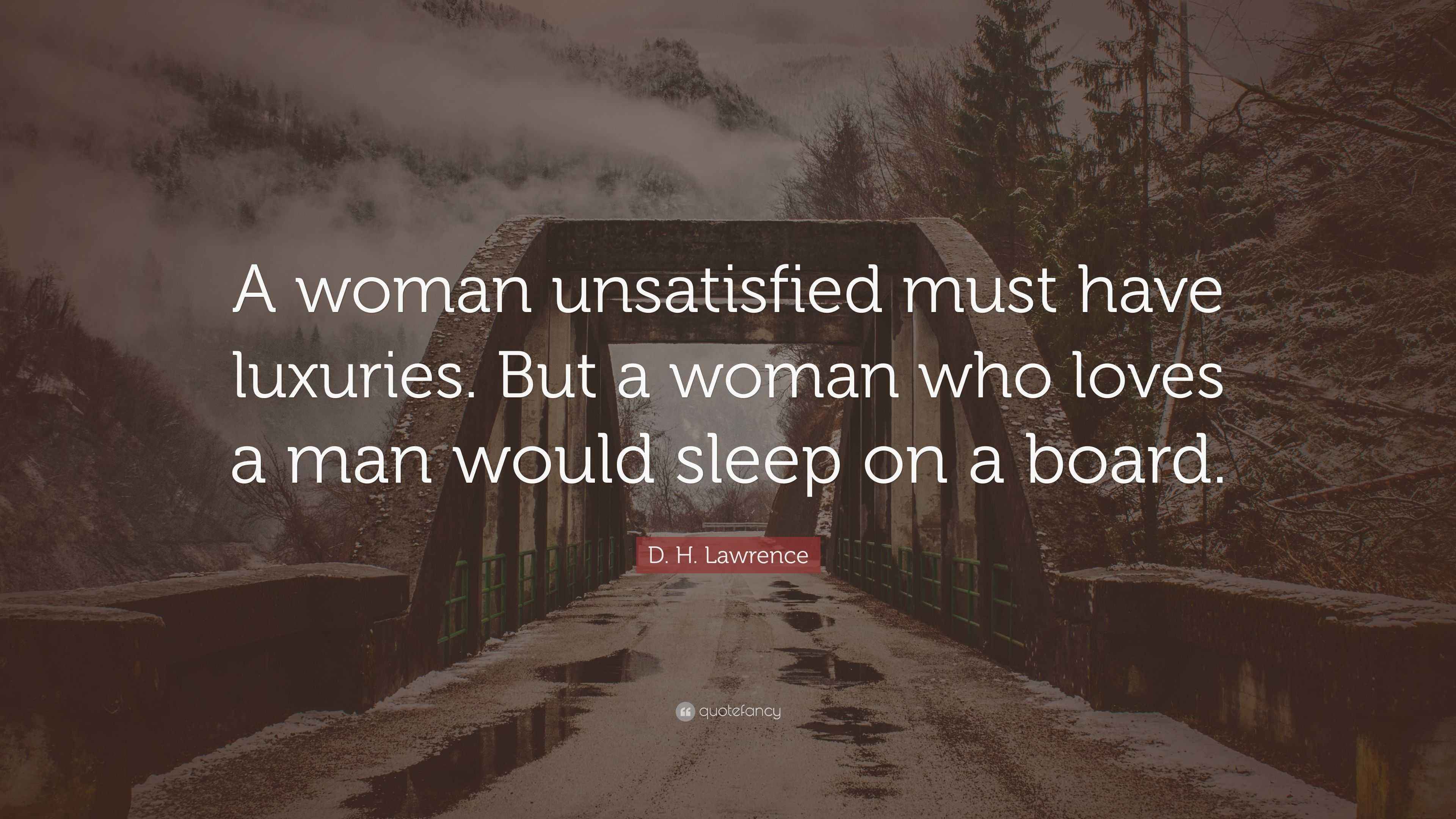 D. H. Lawrence Quote: “A woman unsatisfied must have luxuries. But a ...