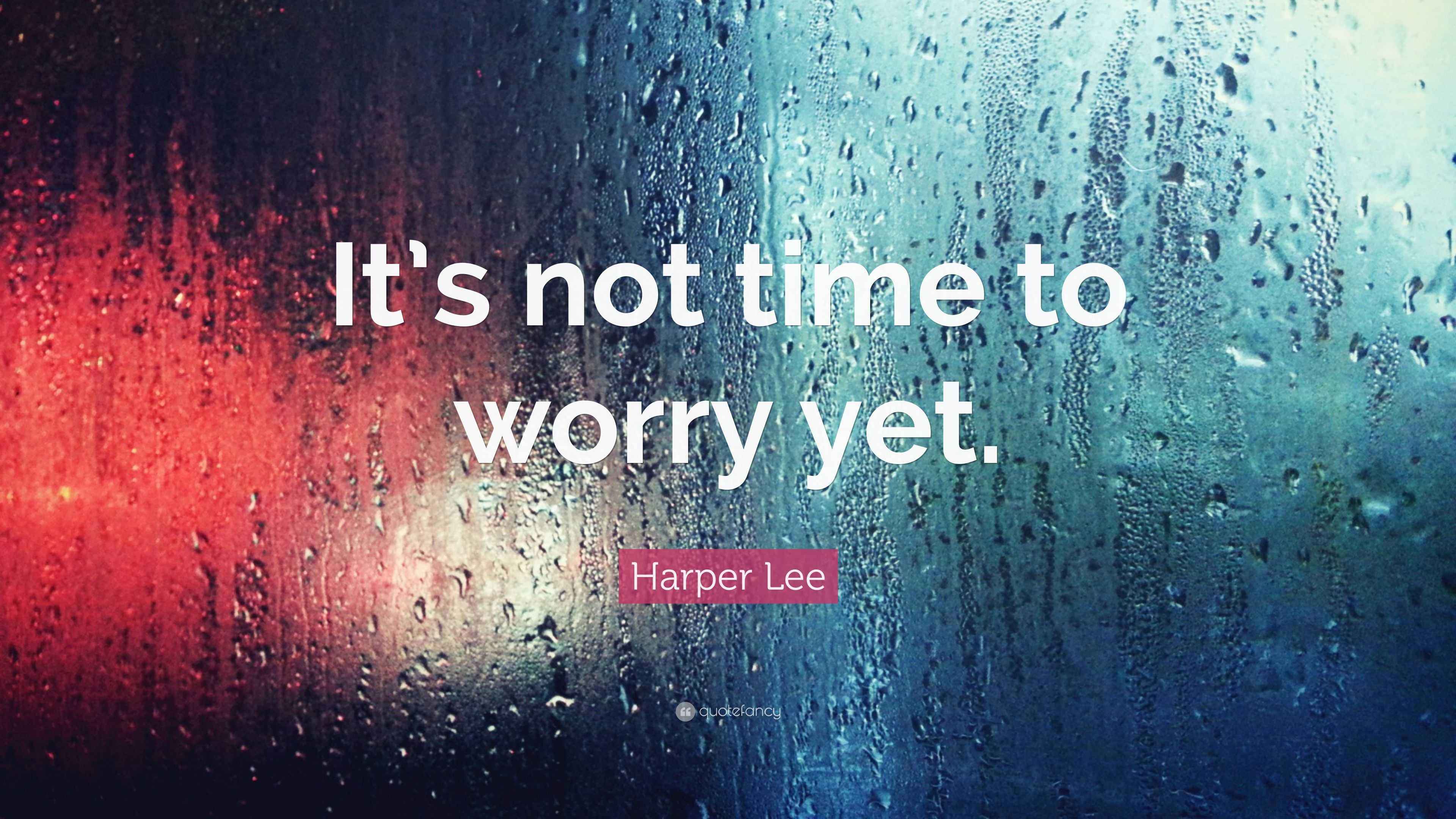 Harper Lee Quote: “It’s not time to worry yet.”