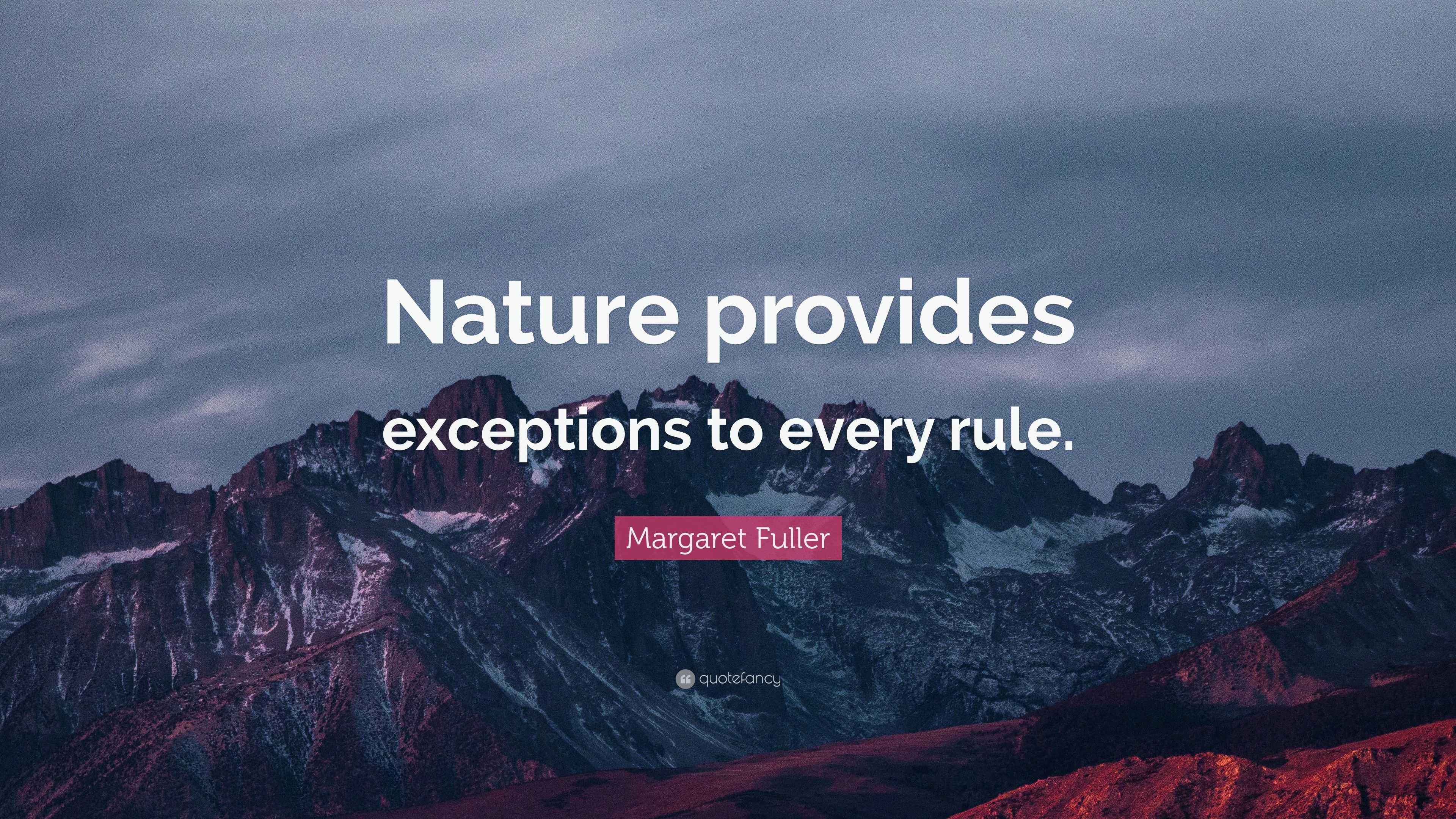 Margaret Fuller Quote: “Nature provides exceptions to every rule.”