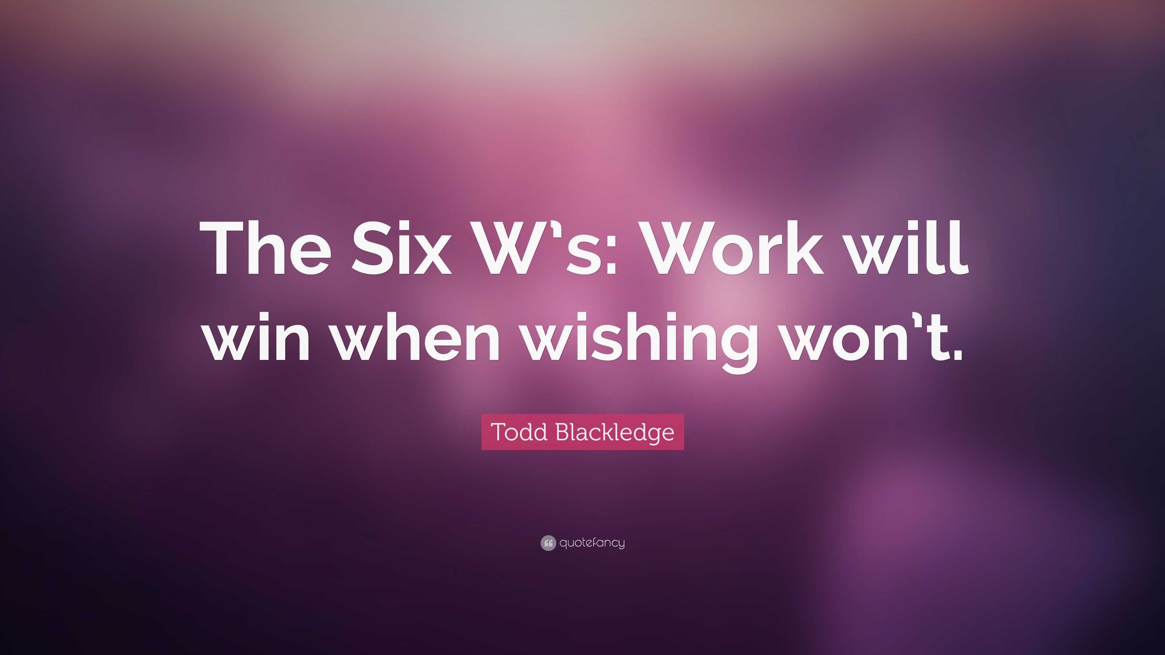 Todd Blackledge Quote: “The Six W’s: Work will win when wishing won’t.”