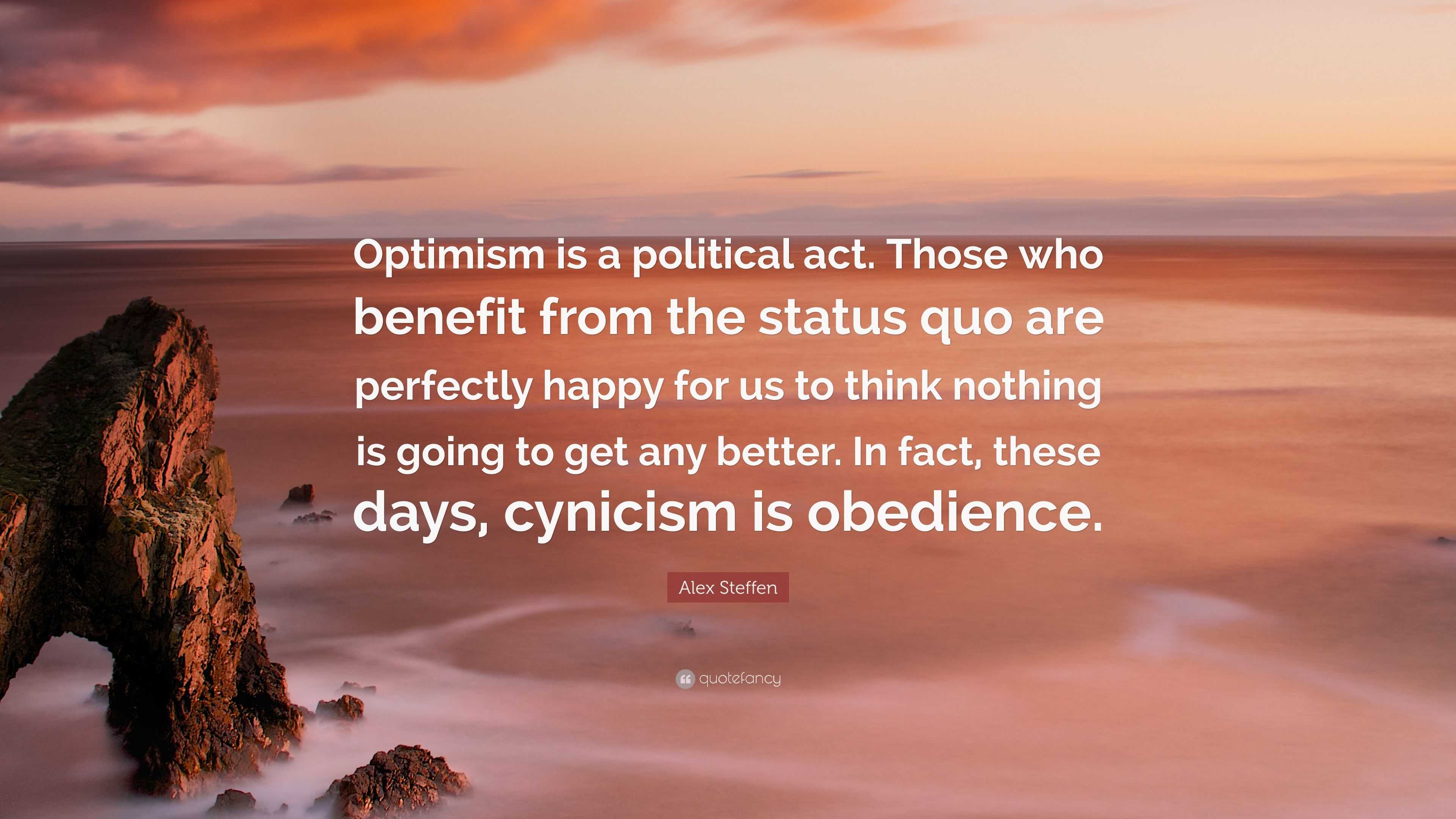 Alex Steffen Quote: “Optimism is a political act. Those who benefit ...
