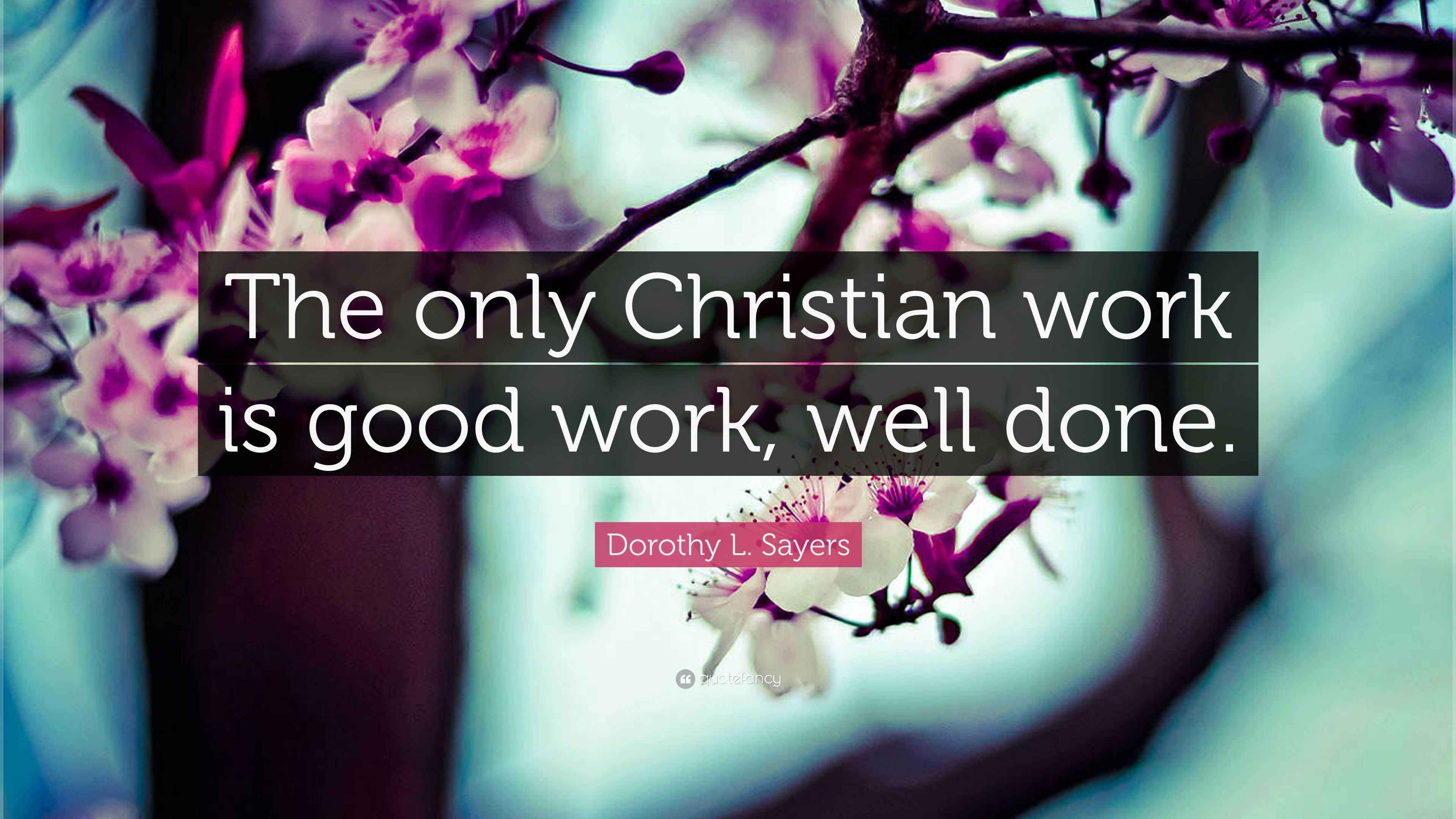 Dorothy L. Sayers Quote: “The only Christian work is good work, well done.”