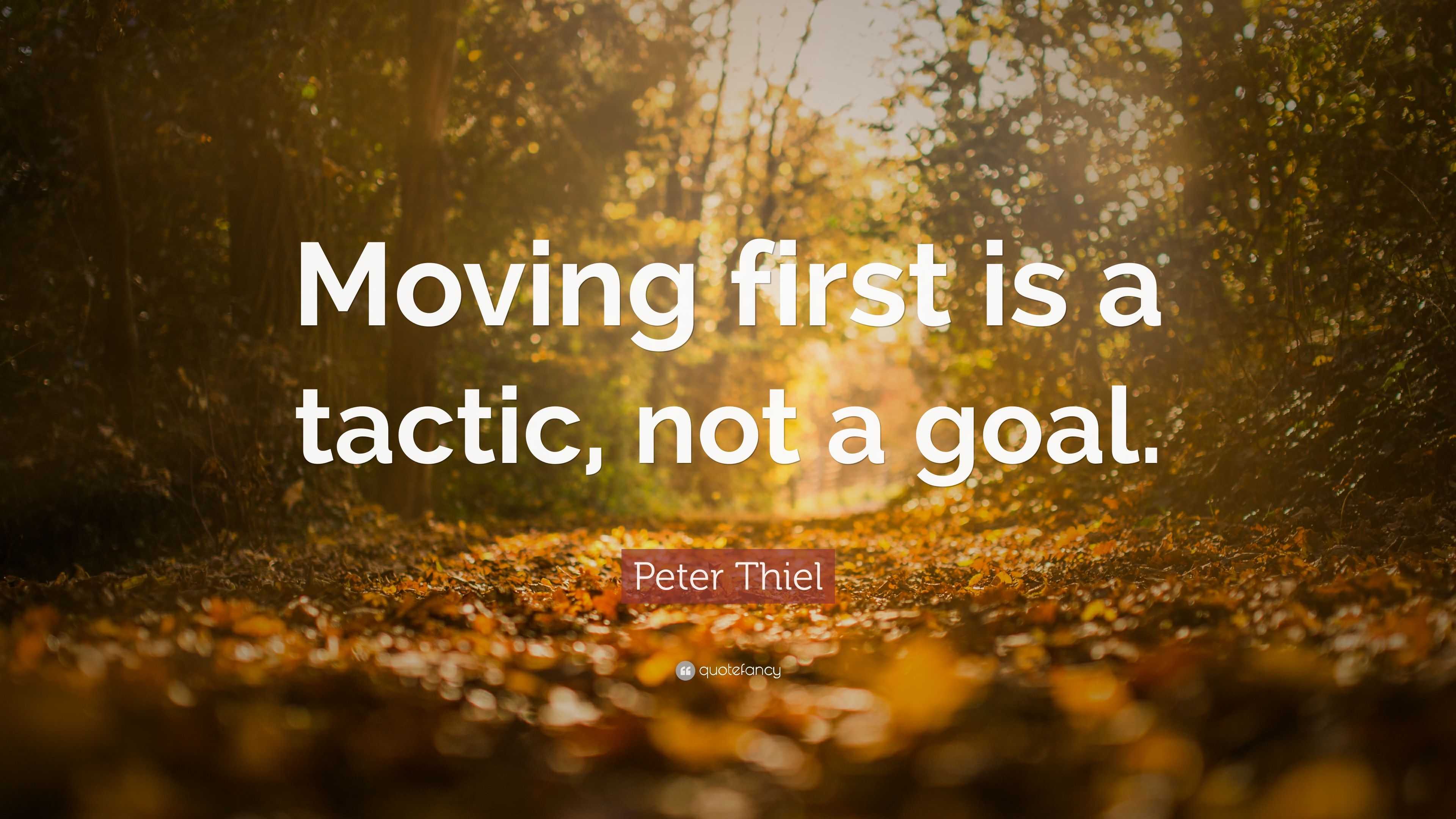 Peter Thiel Quote: “Moving first is a tactic, not a goal.”