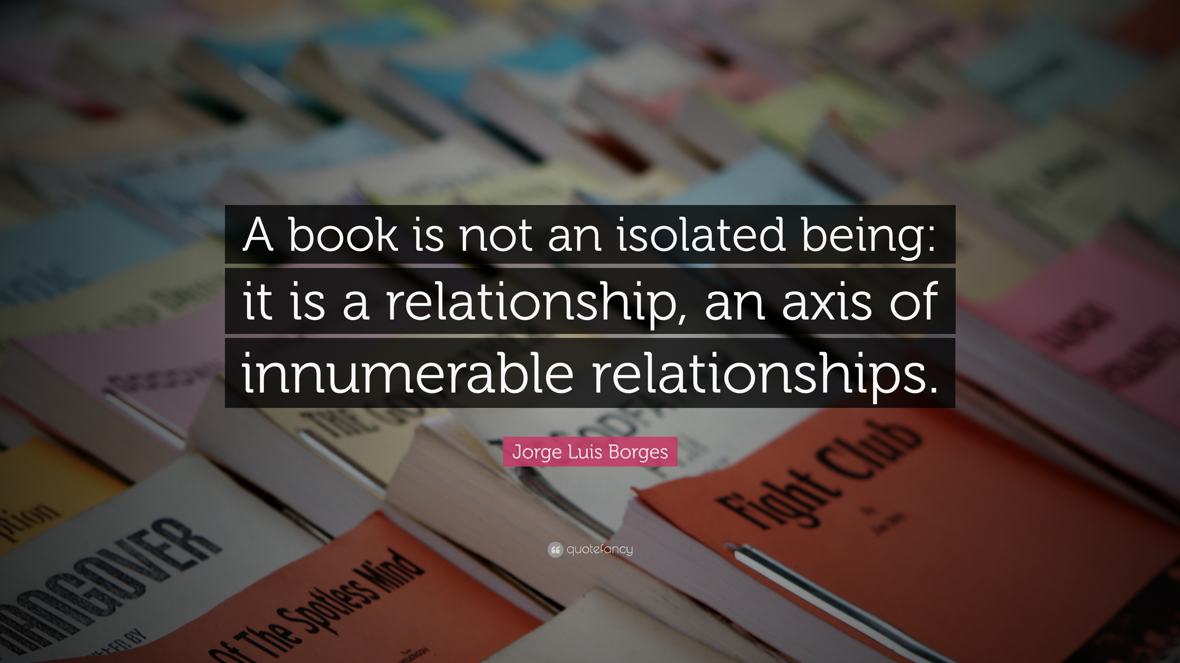 Jorge Luis Borges Quote: “A book is not an isolated being: it is a ...