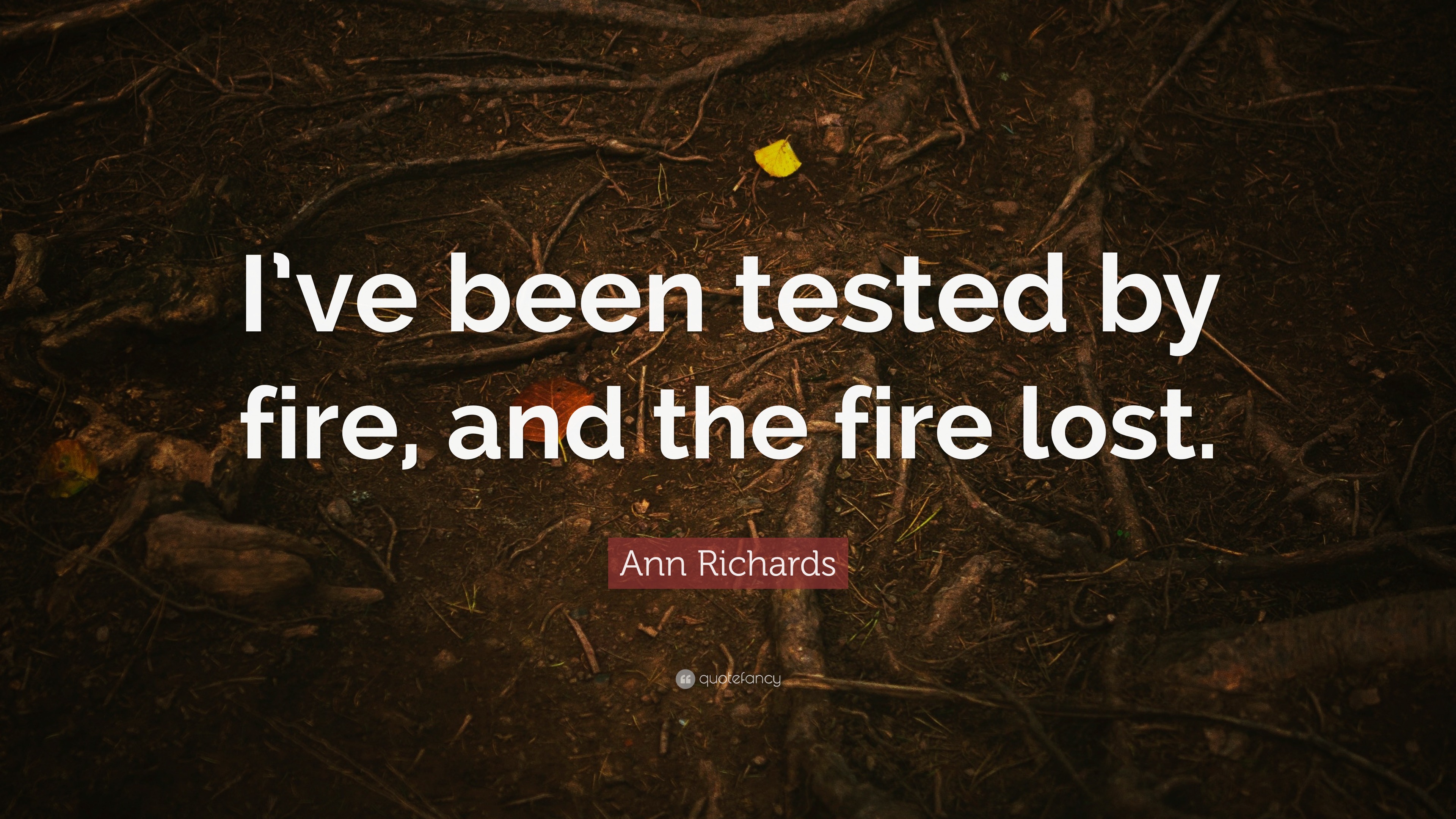 Ann Richards Quote: “I’ve been tested by fire, and the fire lost.”