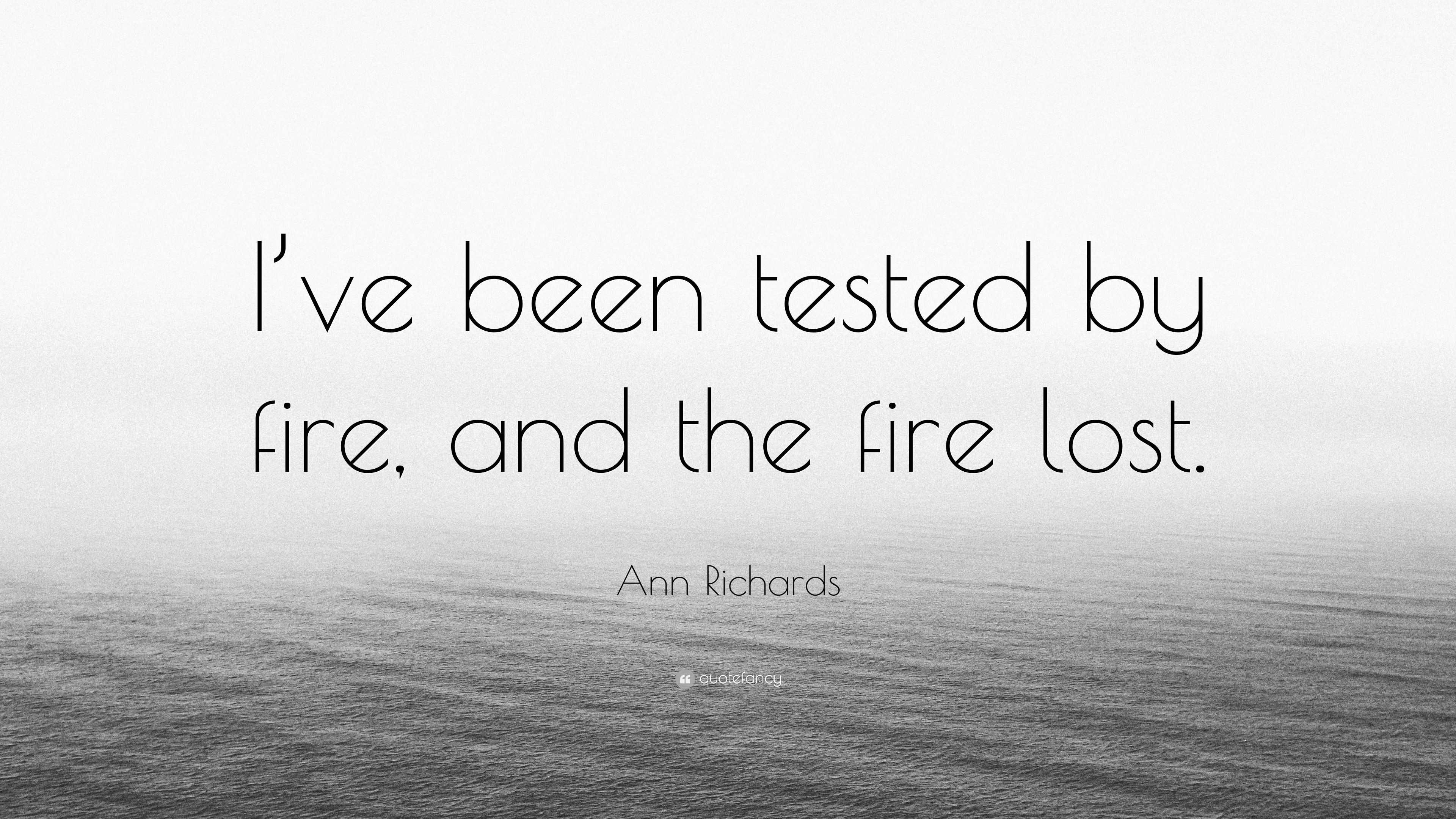 Ann Richards Quote: “I’ve been tested by fire, and the fire lost.”