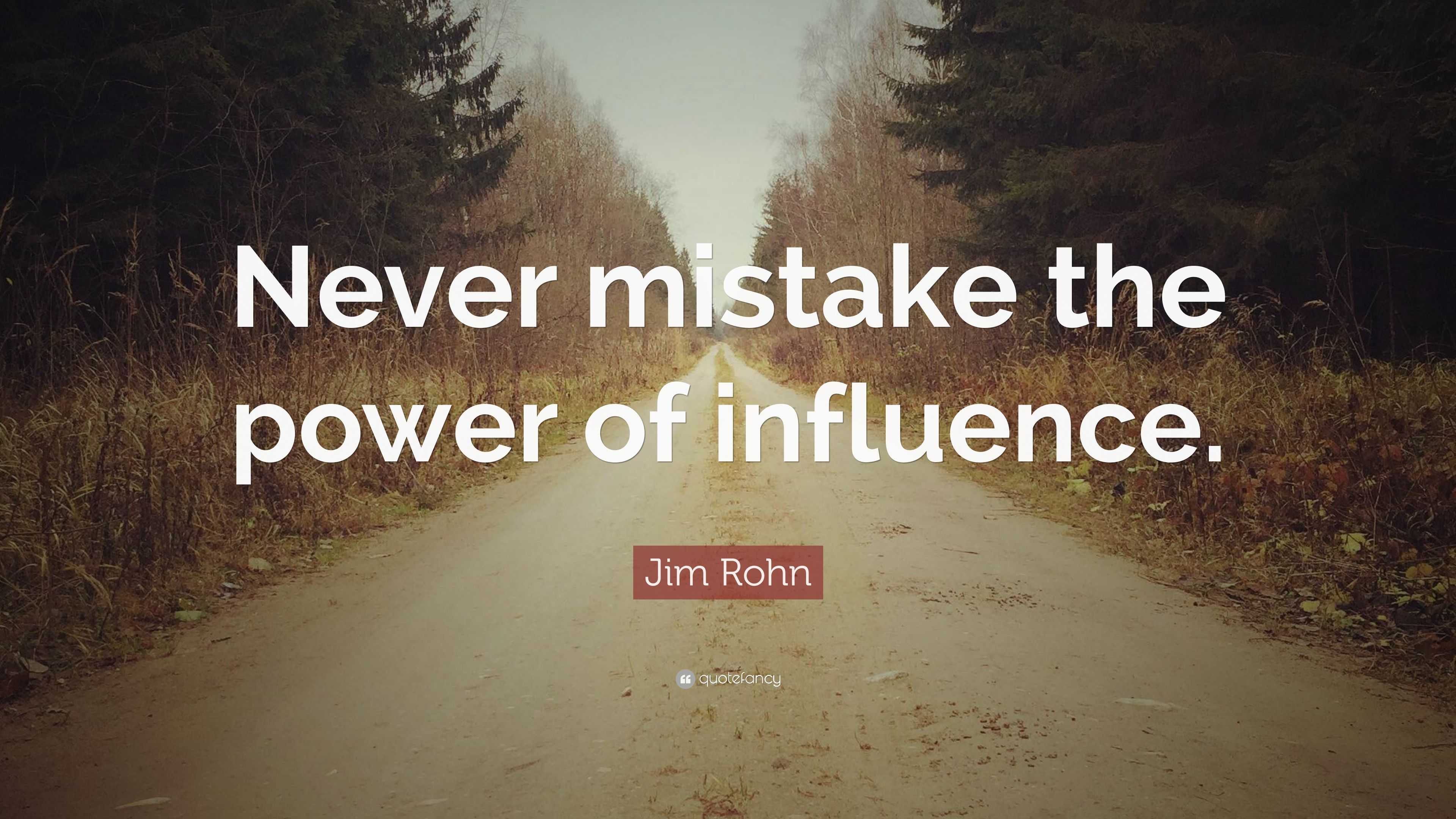 Jim Rohn Quote: “Never mistake the power of influence.”