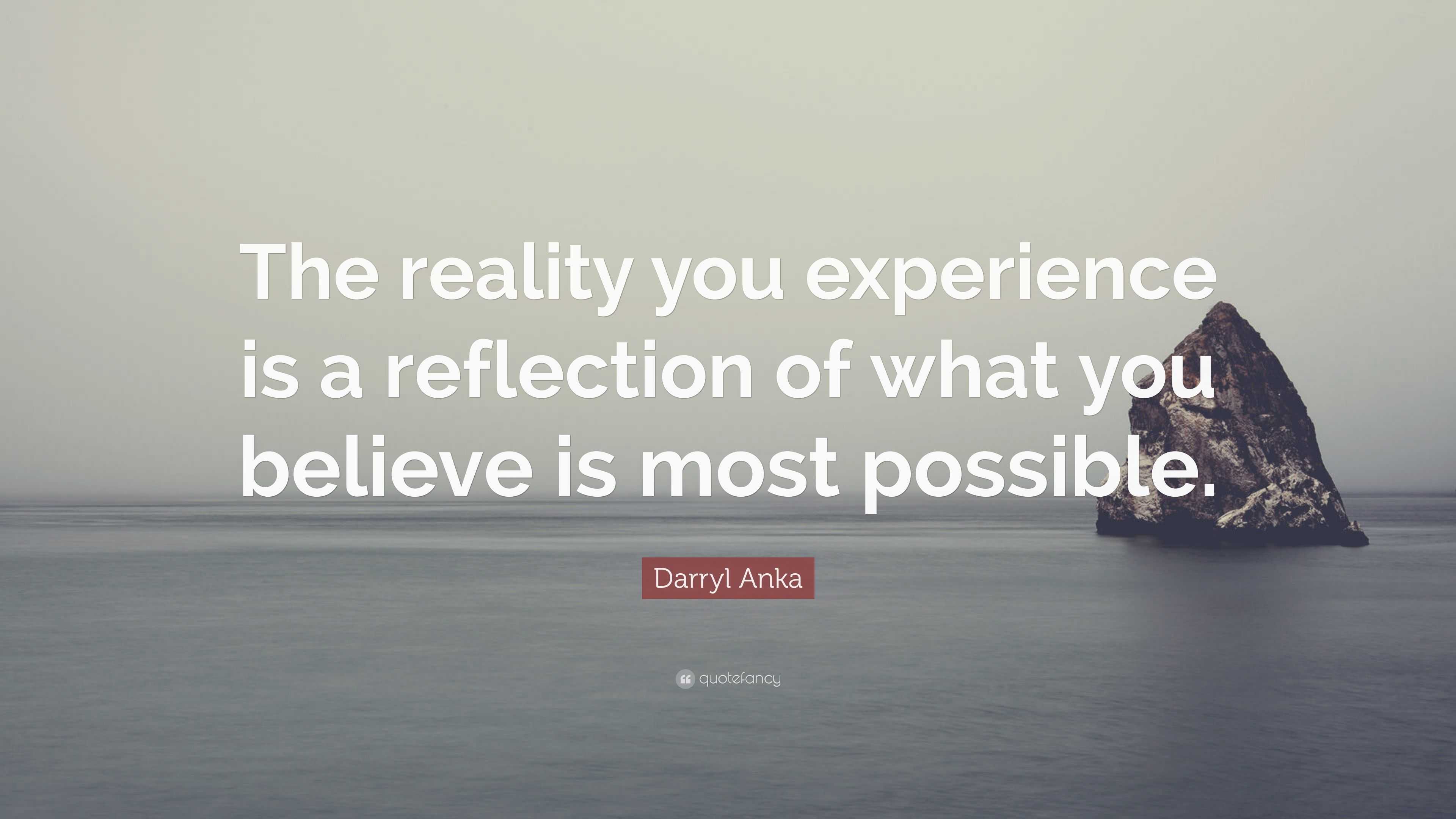 Darryl Anka Quote: “The reality you experience is a reflection of what ...