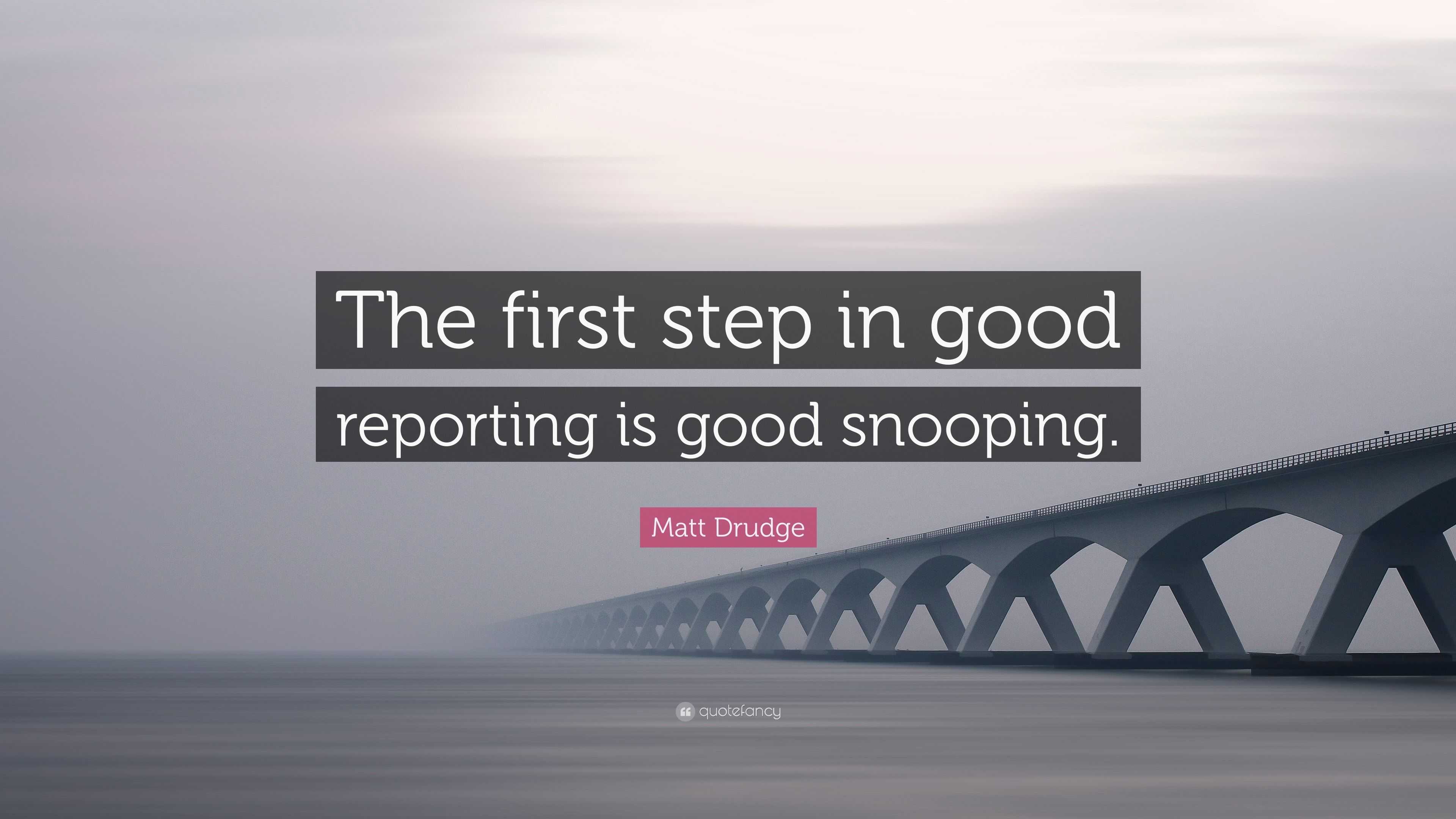 Matt Drudge Quote: “The first step in good reporting is good snooping.”