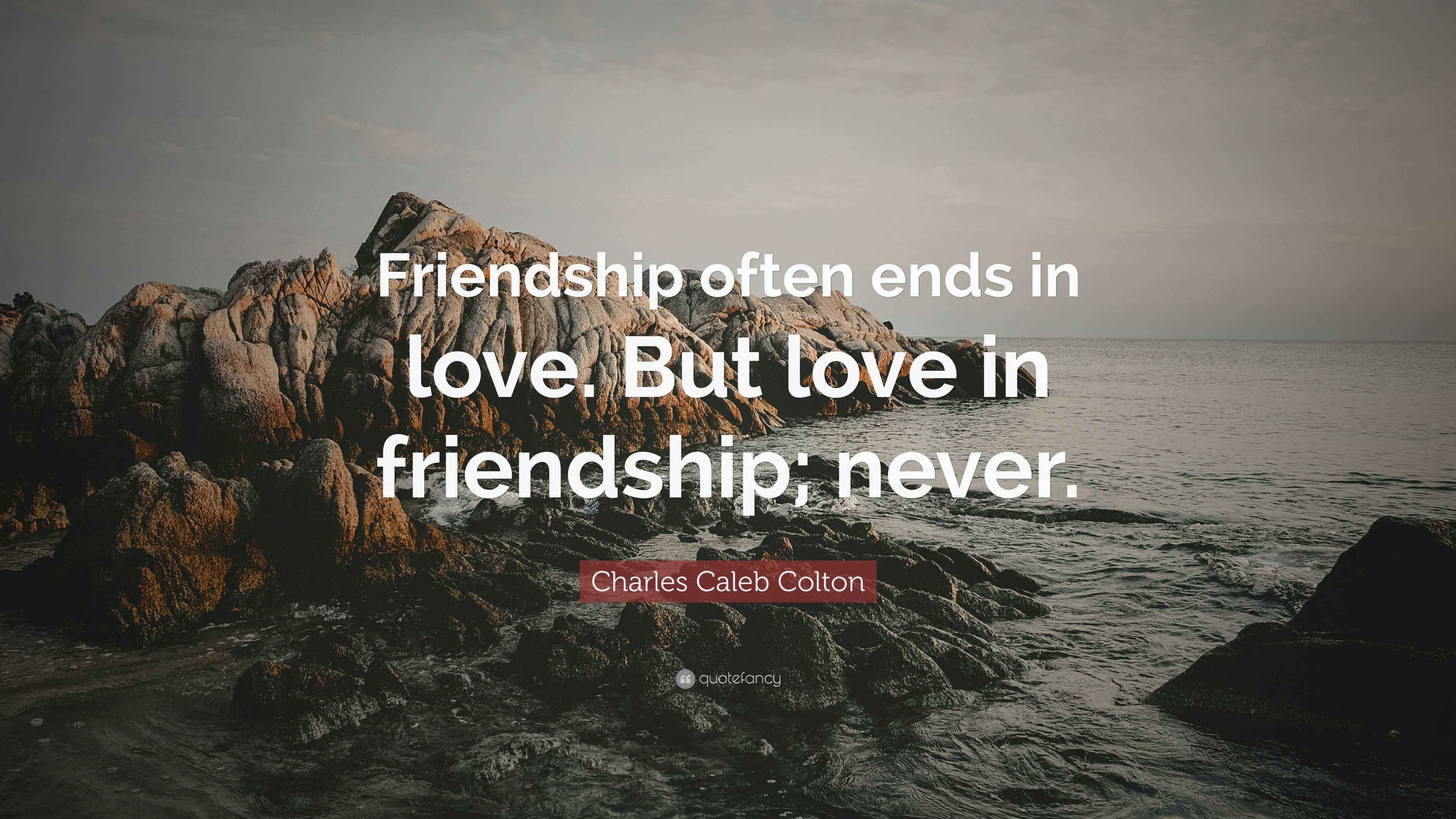 Charles Caleb Colton Quote: “Friendship often ends in love. But love in ...