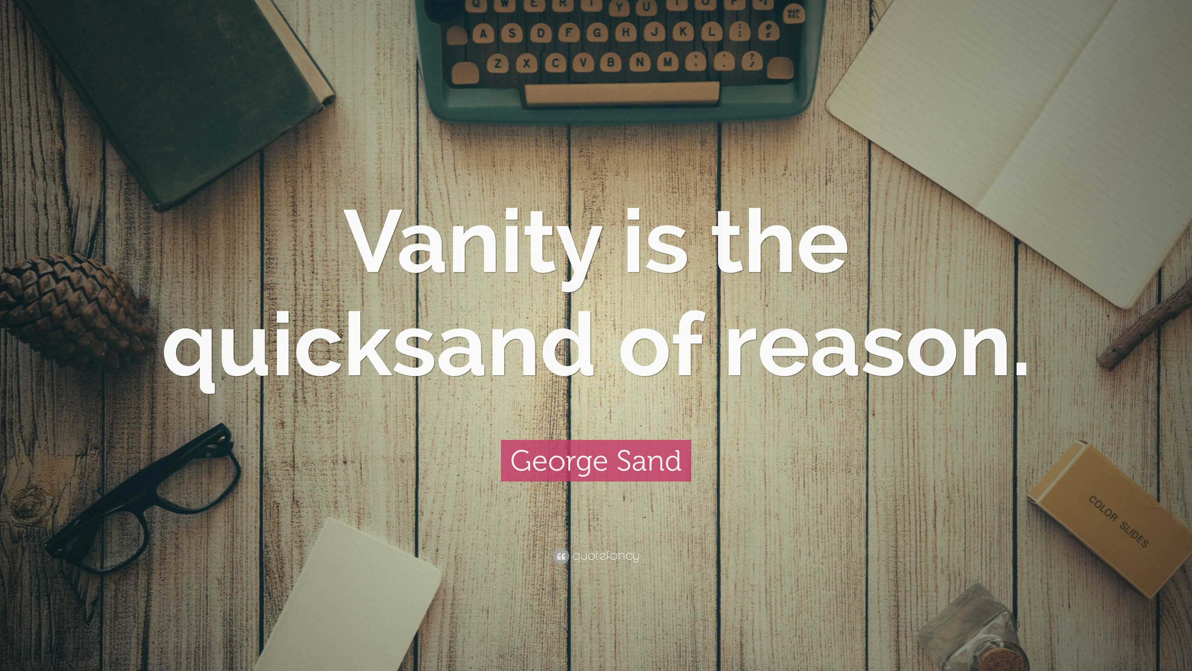 George Sand Quote: “Vanity is the quicksand of reason.”