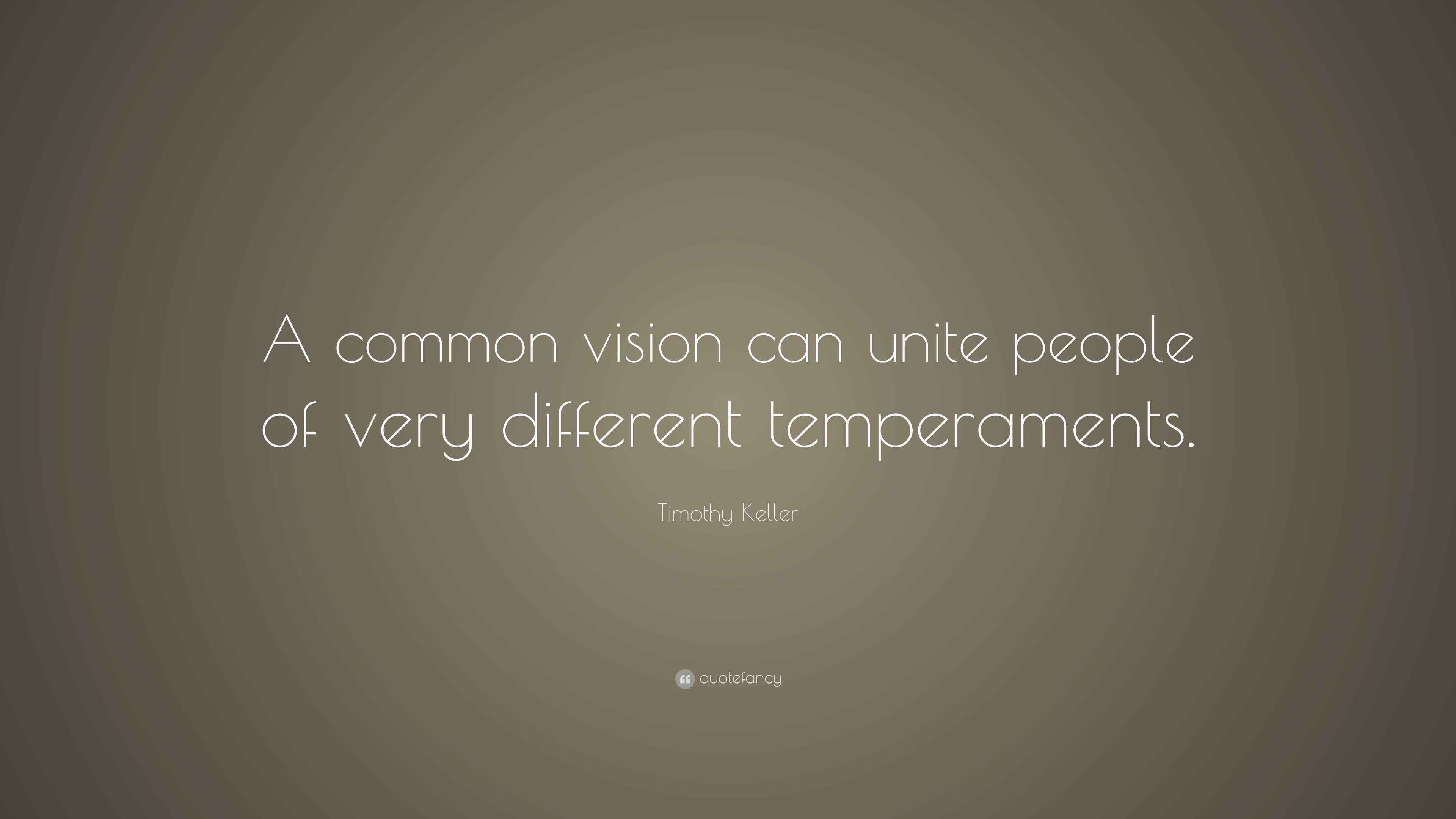 Timothy Keller Quote: “A common vision can unite people of very ...